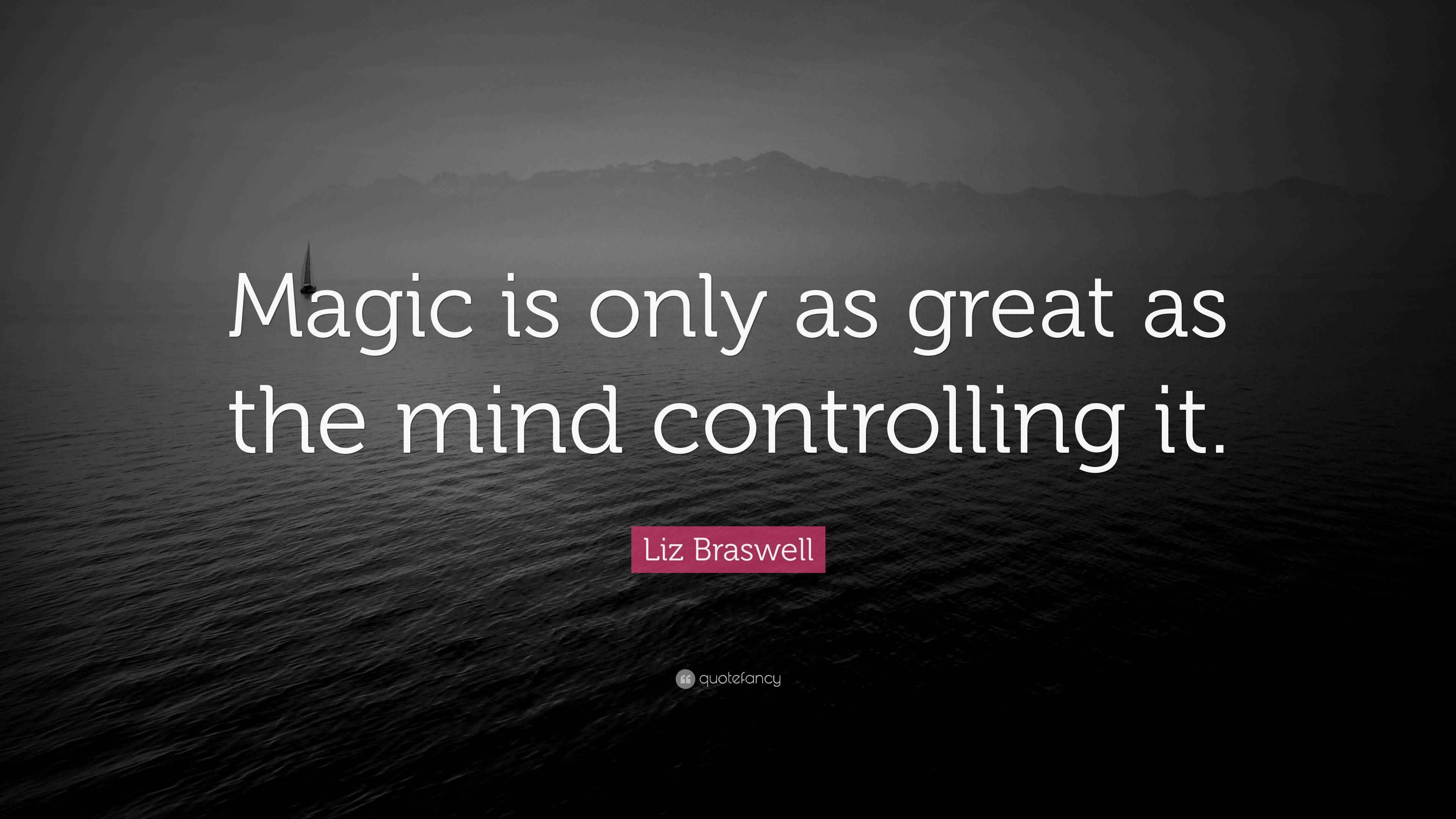 Liz Braswell Quote: “Magic is only as great as the mind controlling it.”