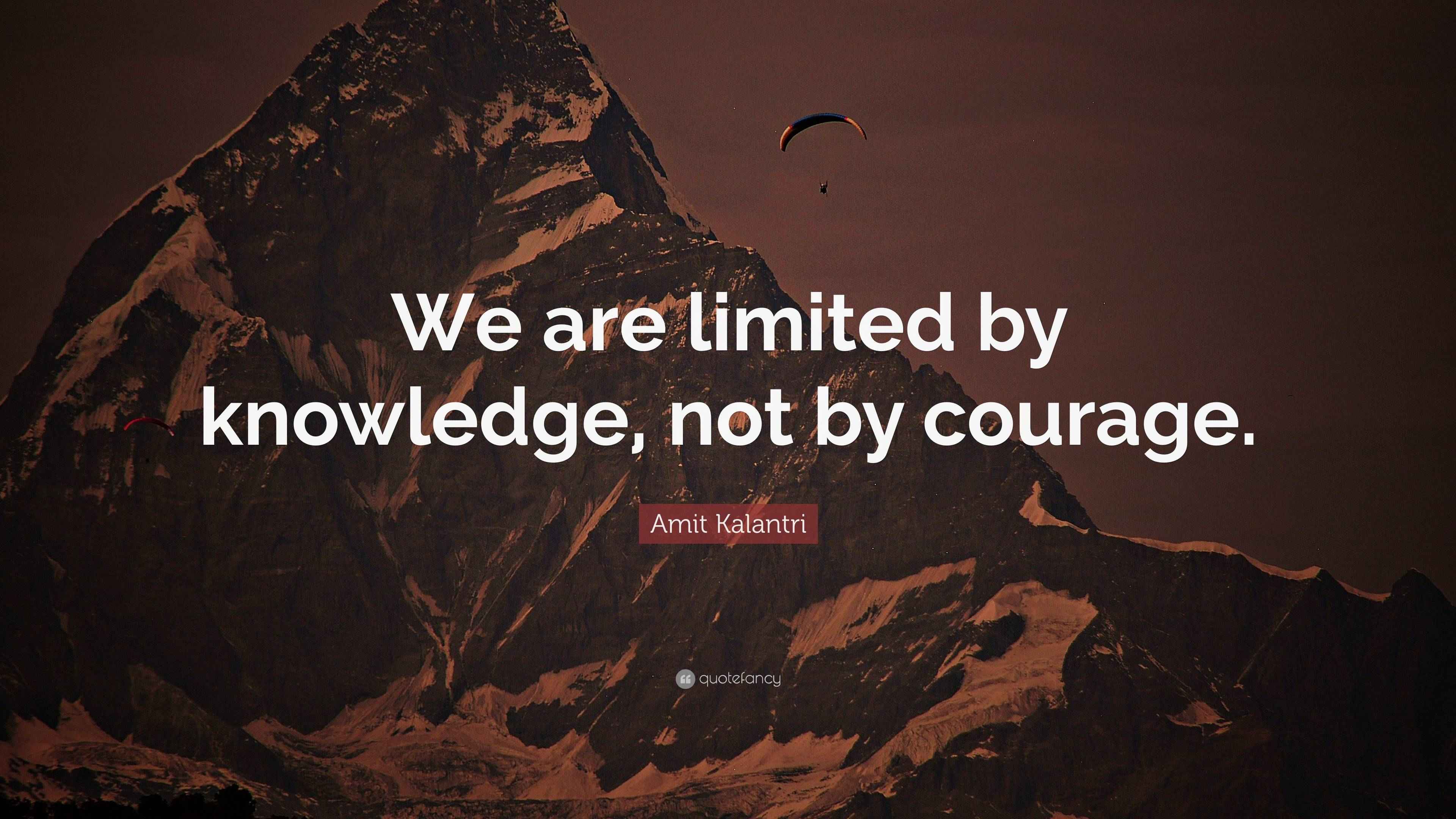 Amit Kalantri Quote: “We are limited by knowledge, not by courage.”