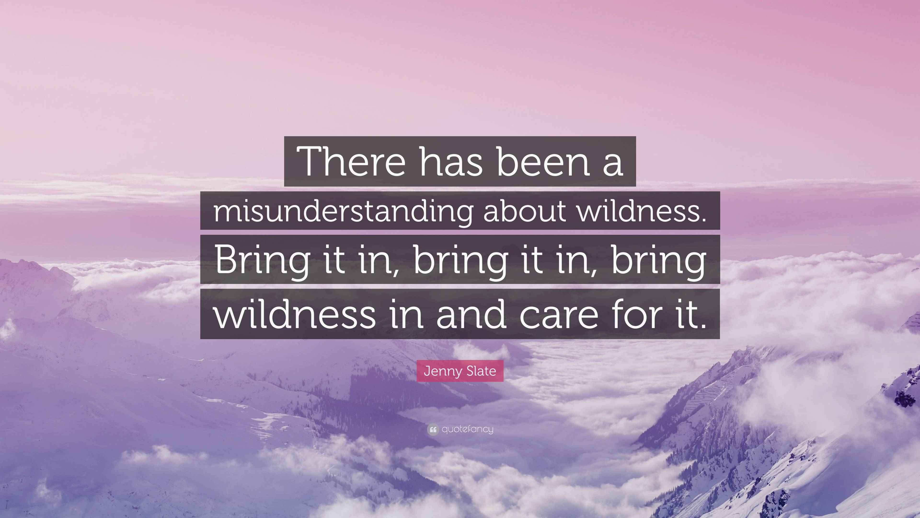 Jenny Slate Quote: “There has been a misunderstanding about wildness ...