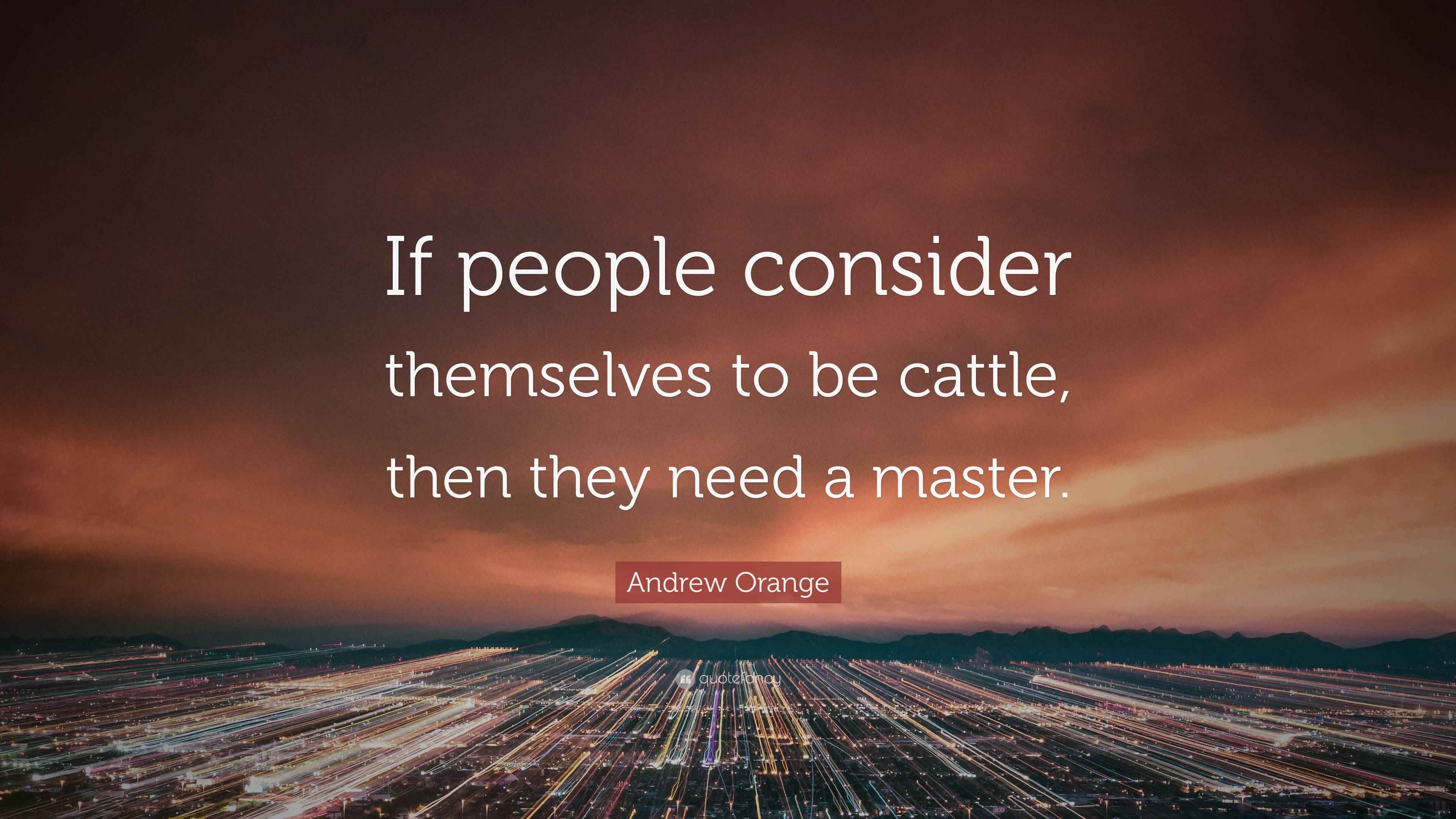 Andrew Orange Quote: “If people consider themselves to be cattle, then ...