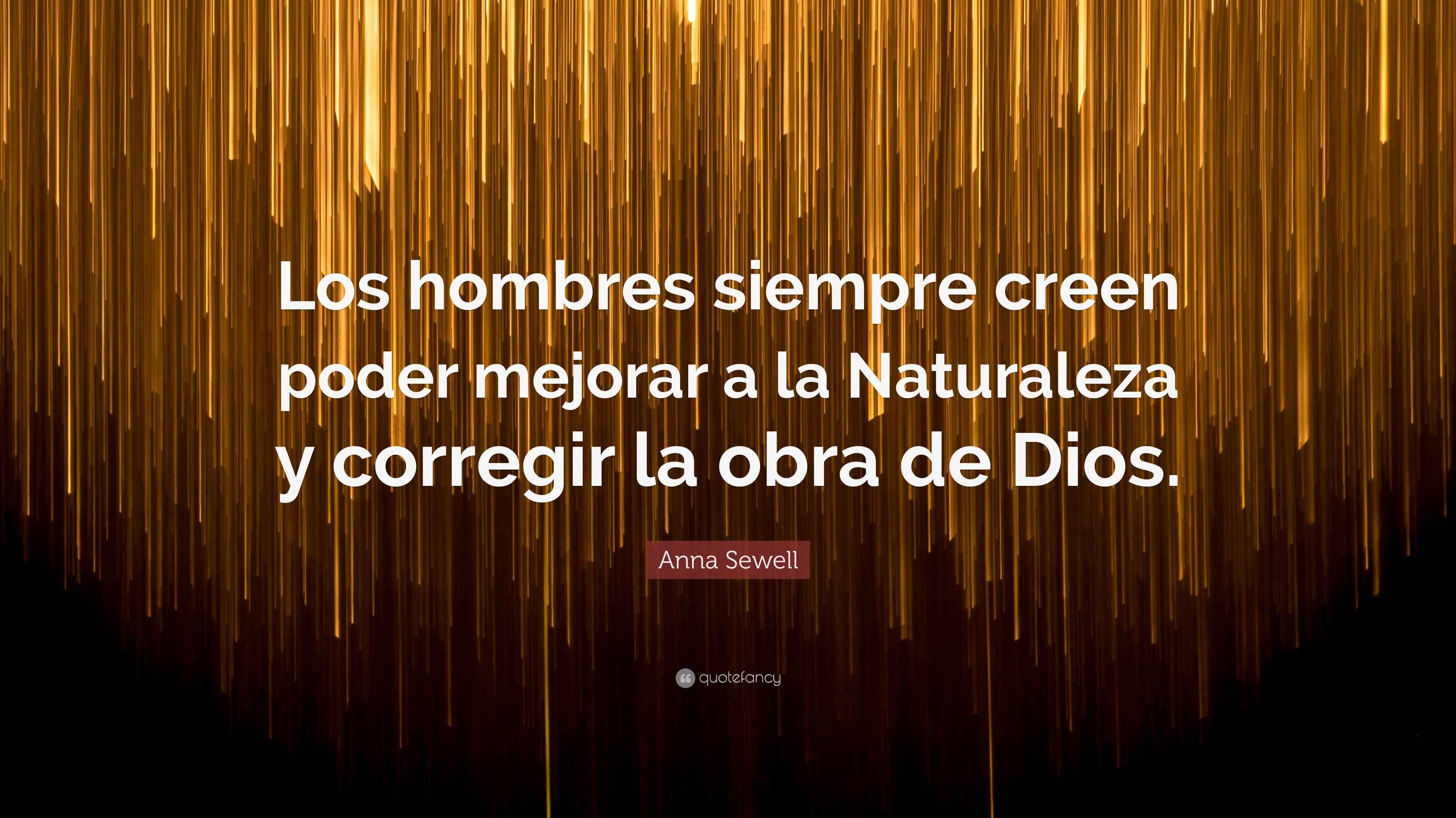 Anna Sewell Quote: “Los hombres siempre creen poder mejorar a la ...