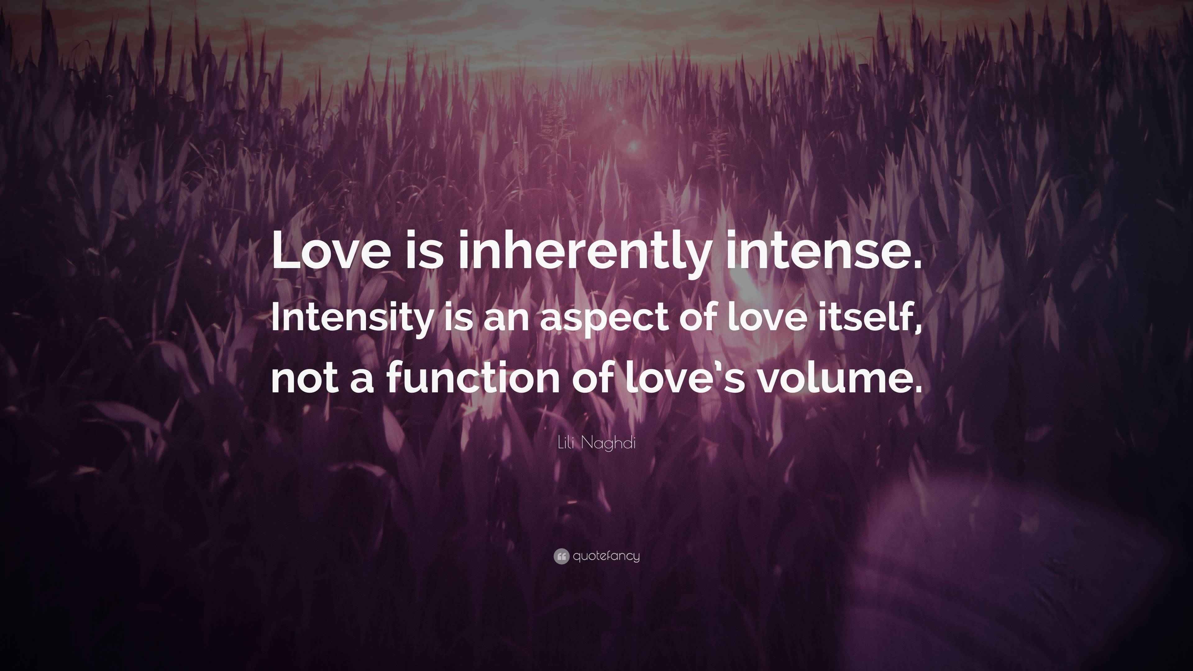 Lili Naghdi Quote: “Love is inherently intense. Intensity is an aspect ...