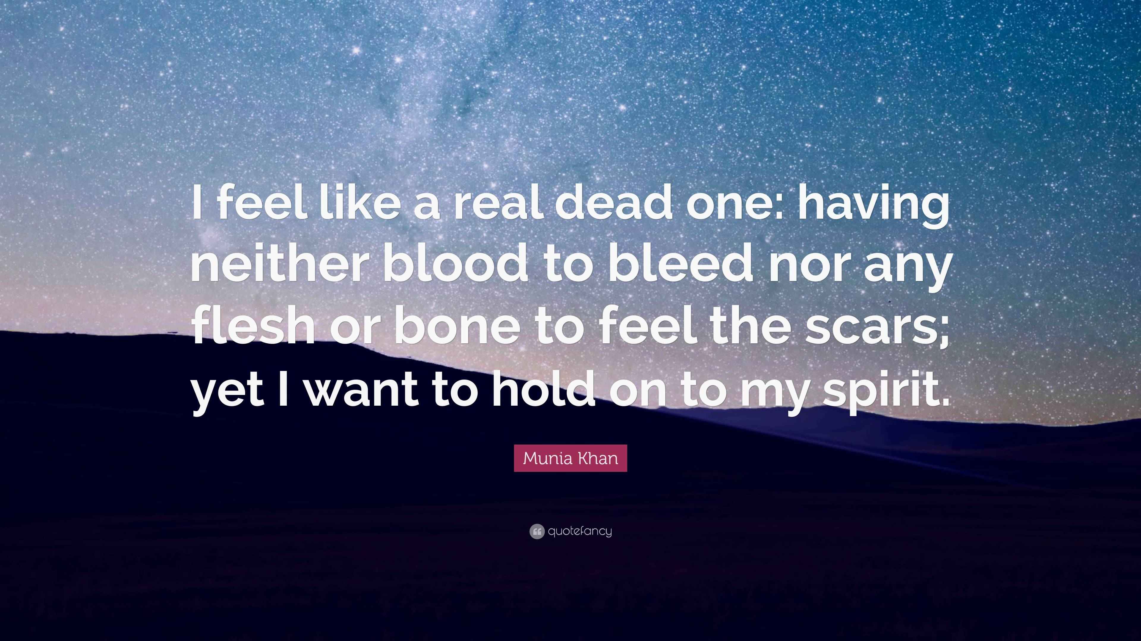 Munia Khan Quote: “I feel like a real dead one: having neither blood to ...