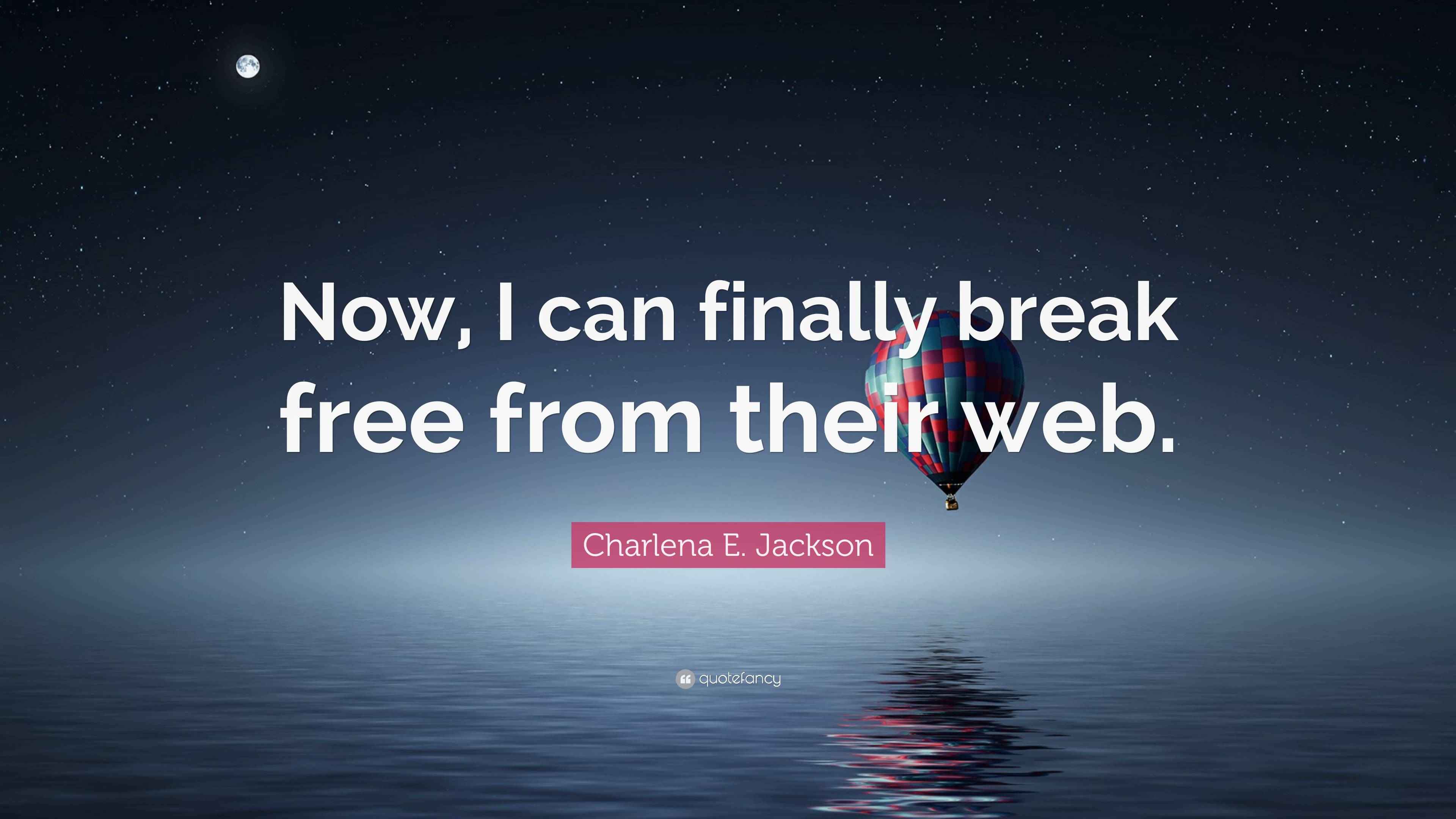 Charlena E. Jackson Quote: “Now, I can finally break free from their web.”