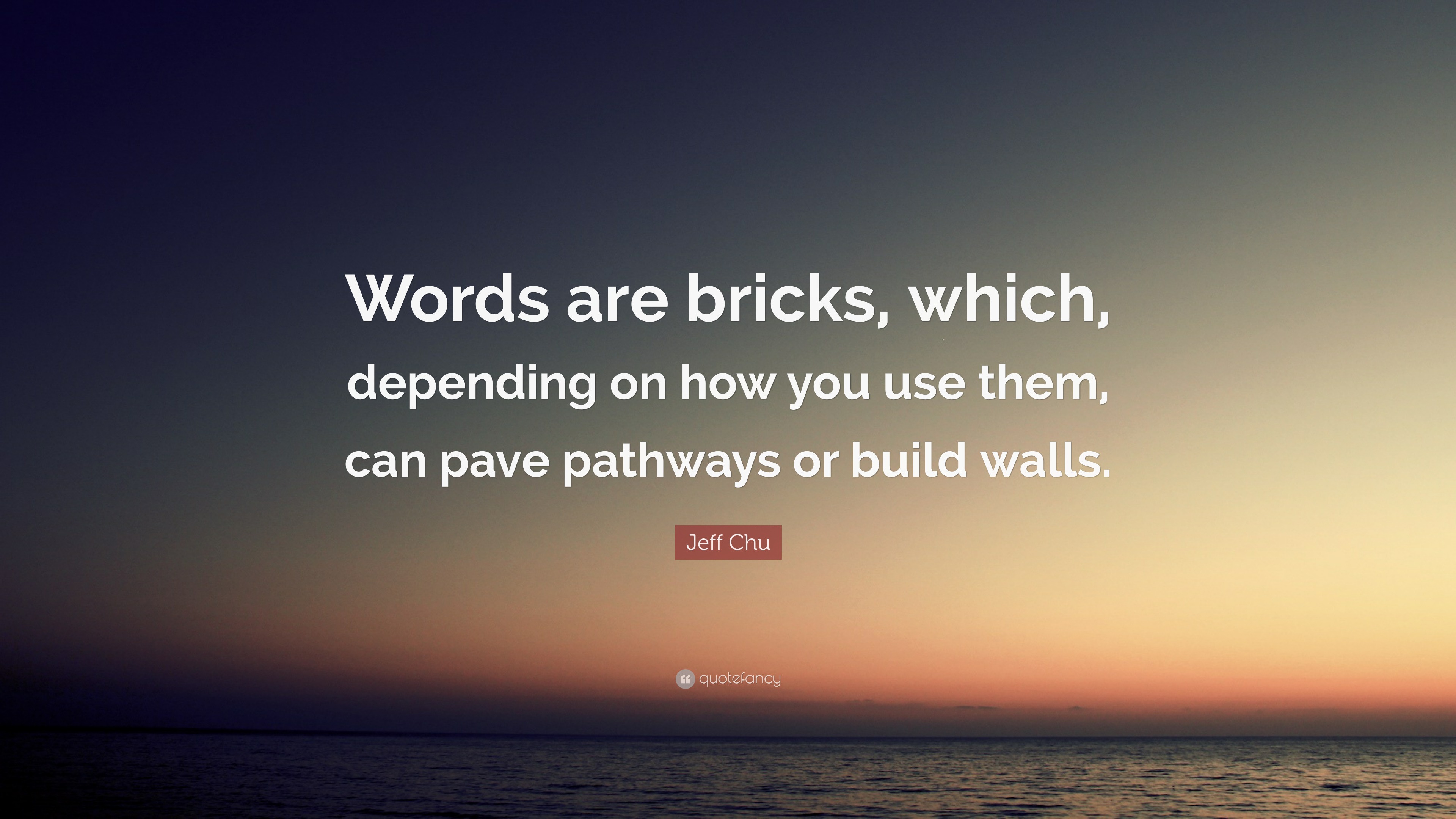 Jeff Chu Quote: “Words are bricks, which, depending on how you use them ...