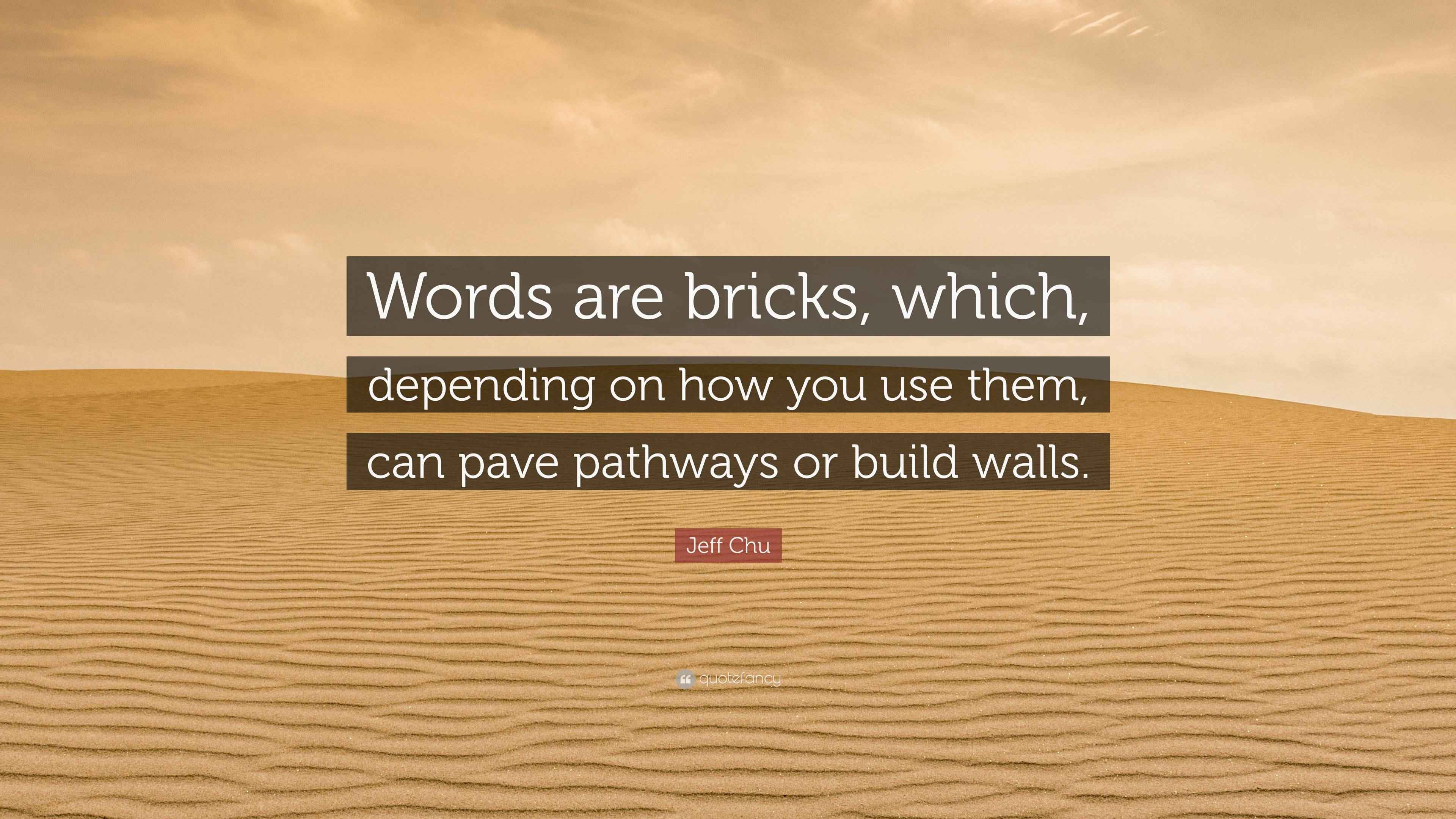 Jeff Chu Quote: “Words are bricks, which, depending on how you use them ...