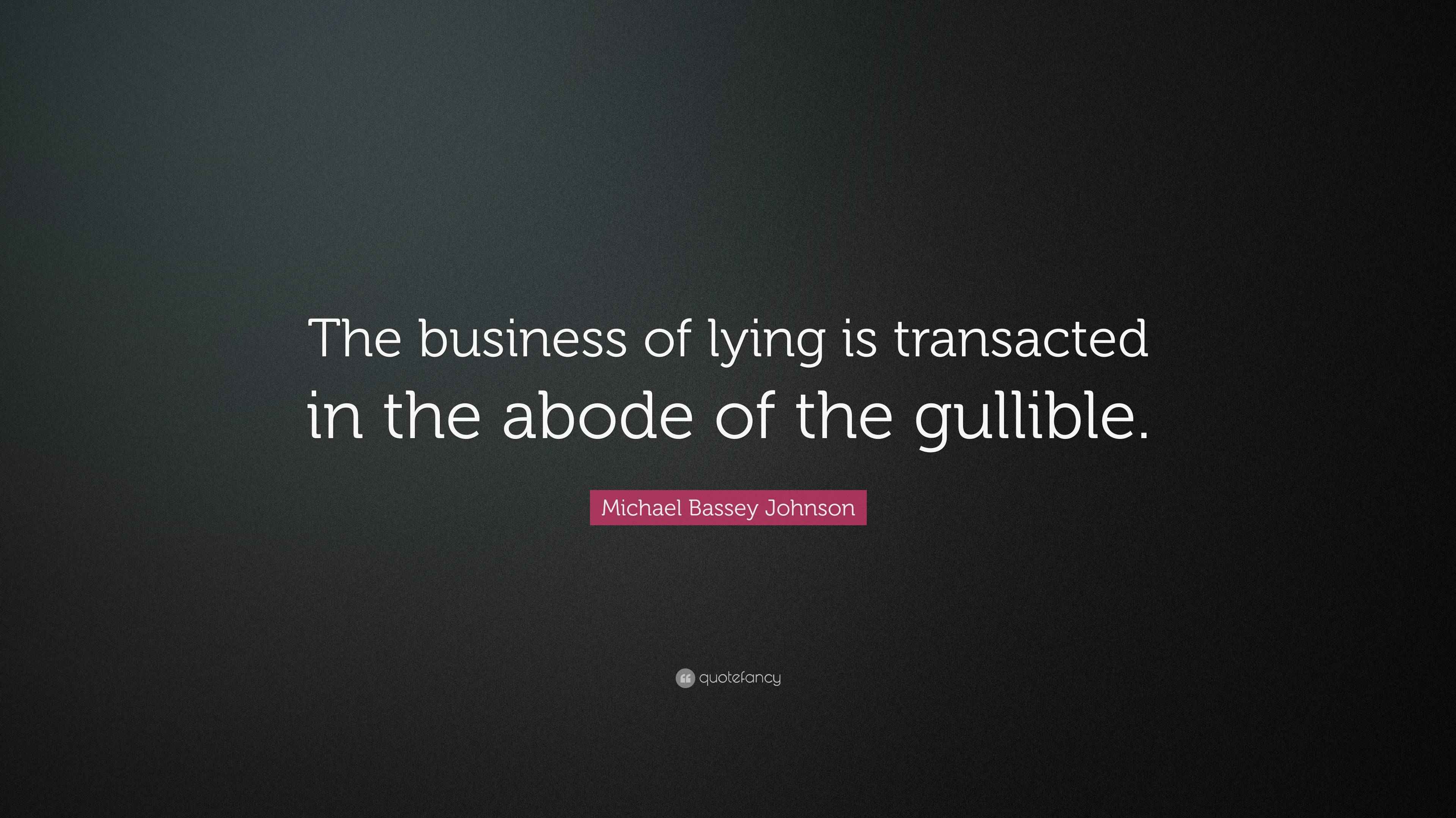 Michael Bassey Johnson Quote: “The business of lying is transacted in ...