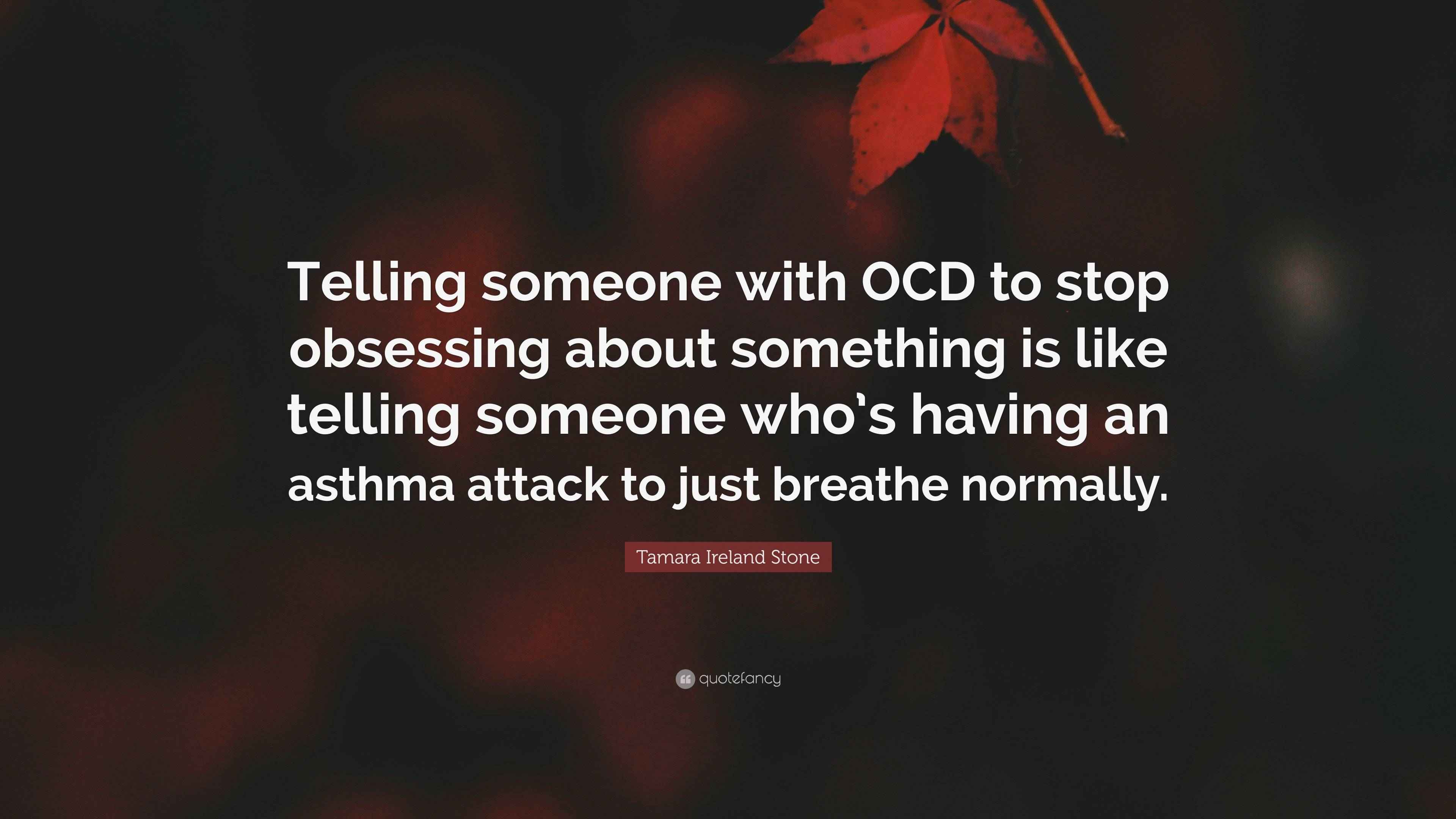 Tamara Ireland Stone Quote: “Telling someone with OCD to stop obsessing ...