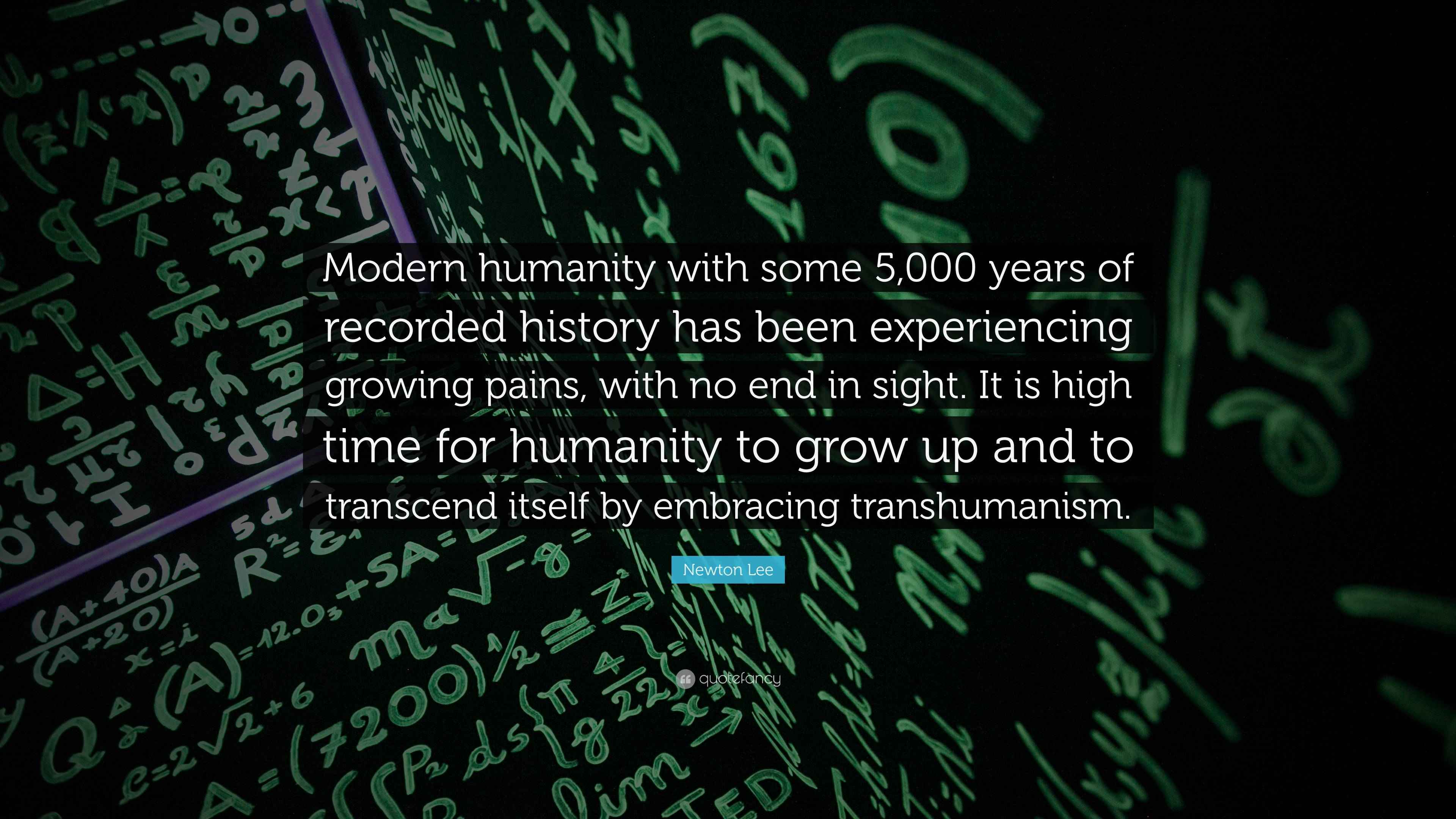 Newton Lee Quote: “Modern humanity with some 5,000 years of recorded ...