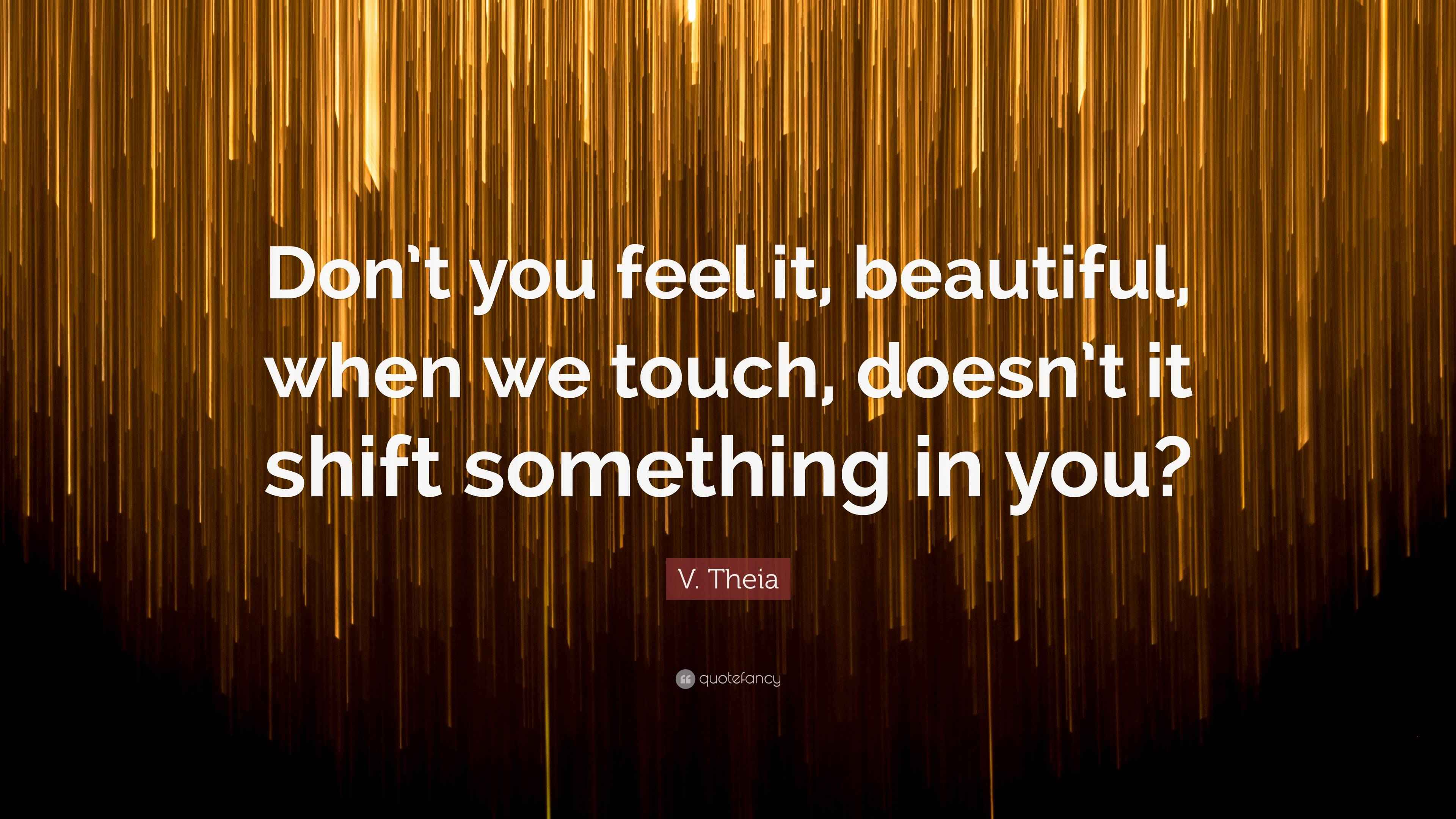 V. Theia Quote: “Don’t you feel it, beautiful, when we touch, doesn’t ...