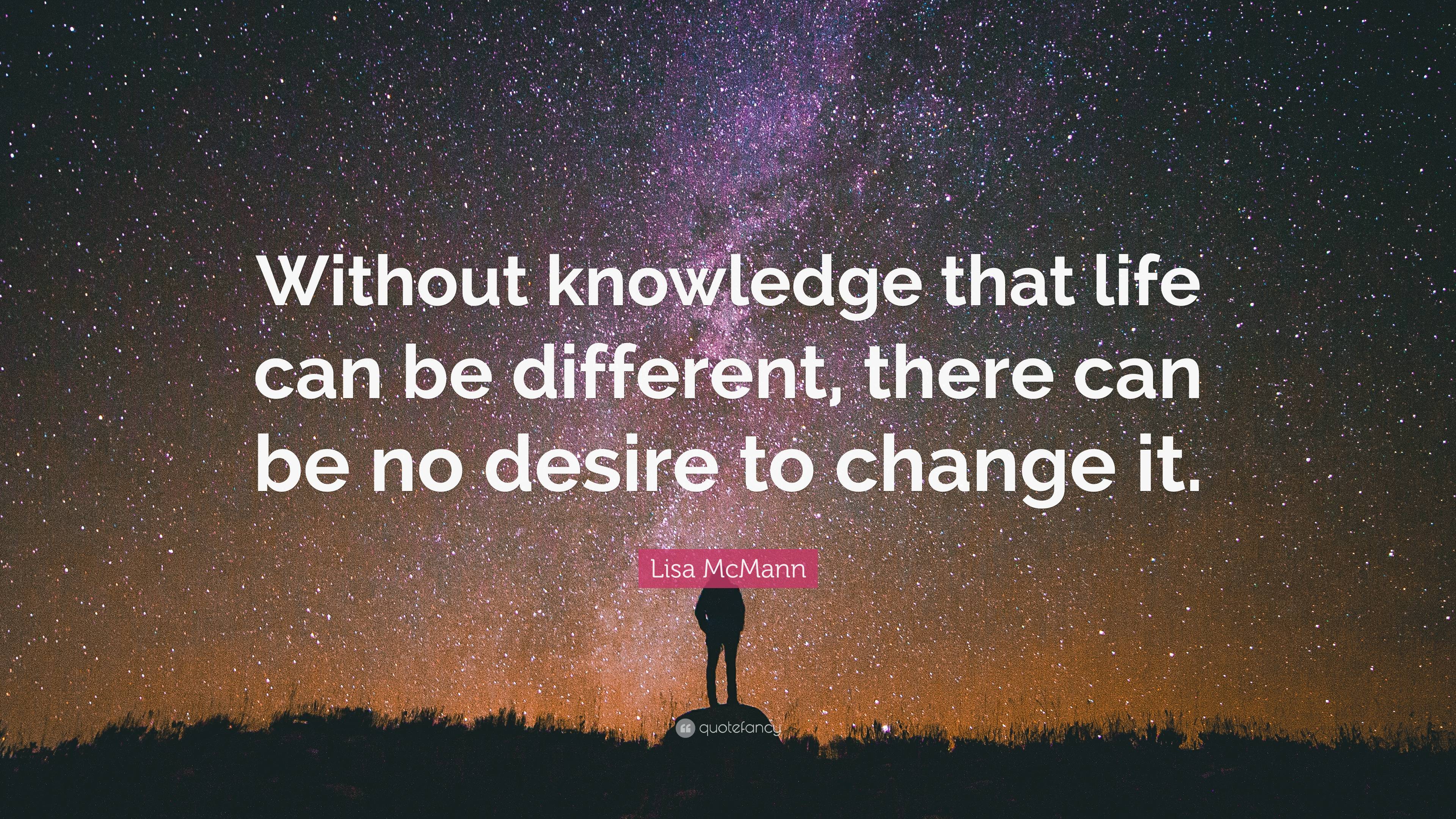 Lisa McMann Quote: “Without knowledge that life can be different, there ...