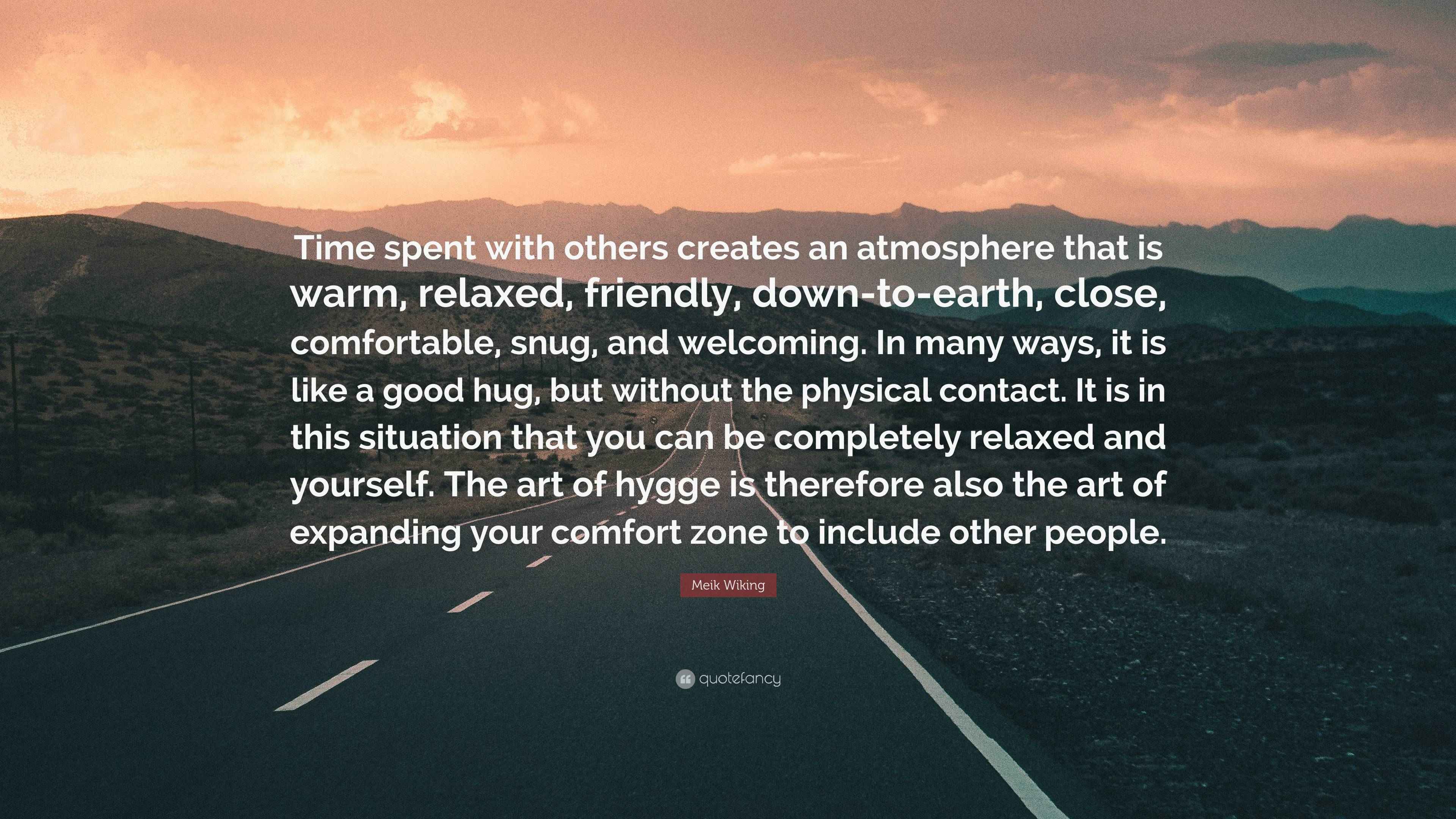 Meik Wiking Quote: “Time spent with others creates an atmosphere that ...