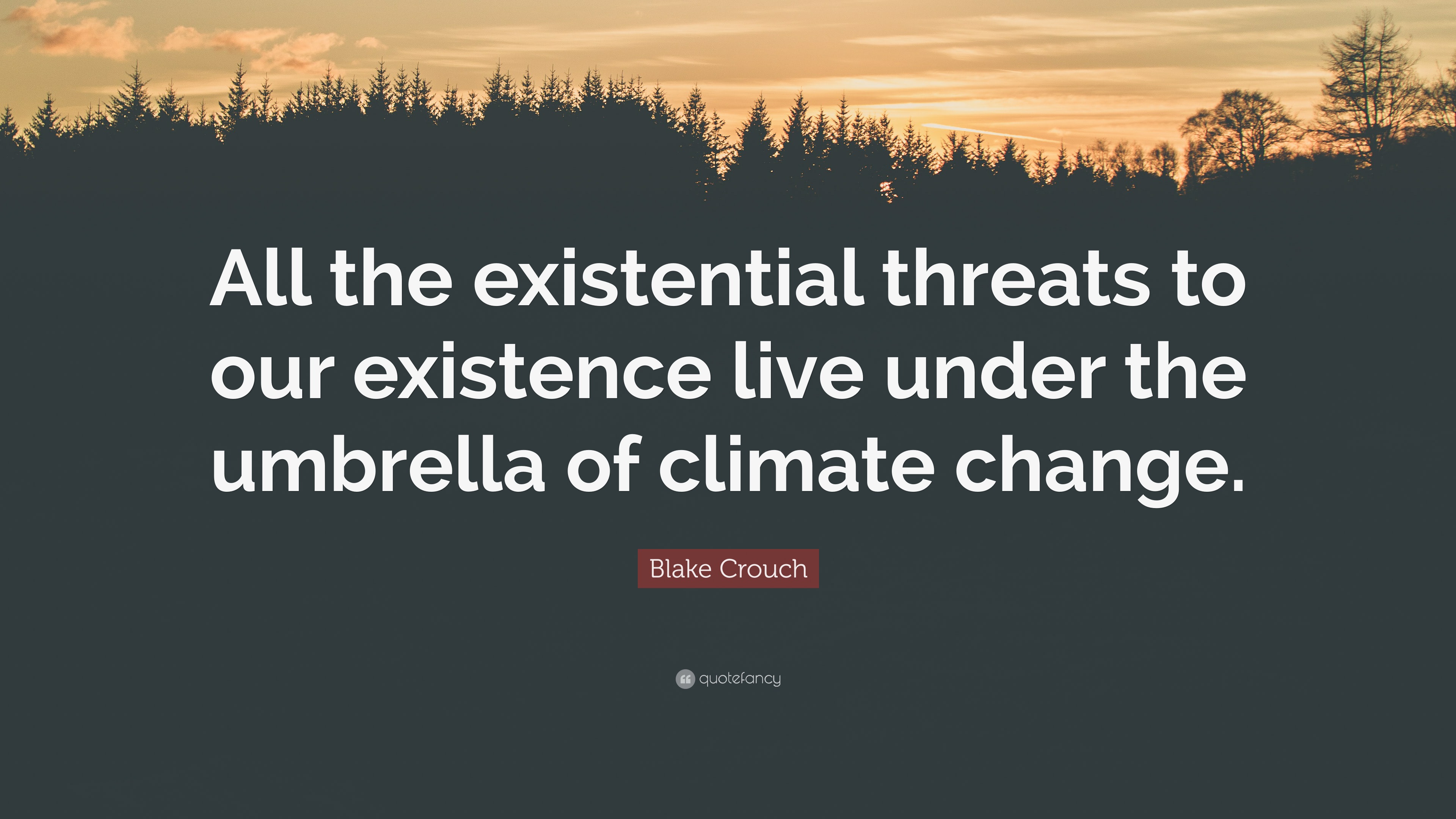 Blake Crouch Quote: “All the existential threats to our existence live ...