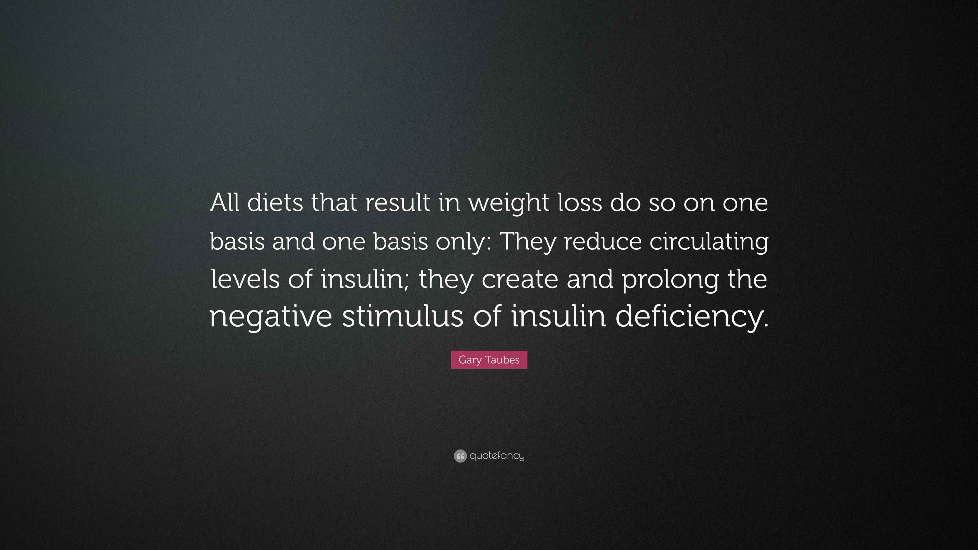 Gary Taubes Quote: “All diets that result in weight loss do so on one ...