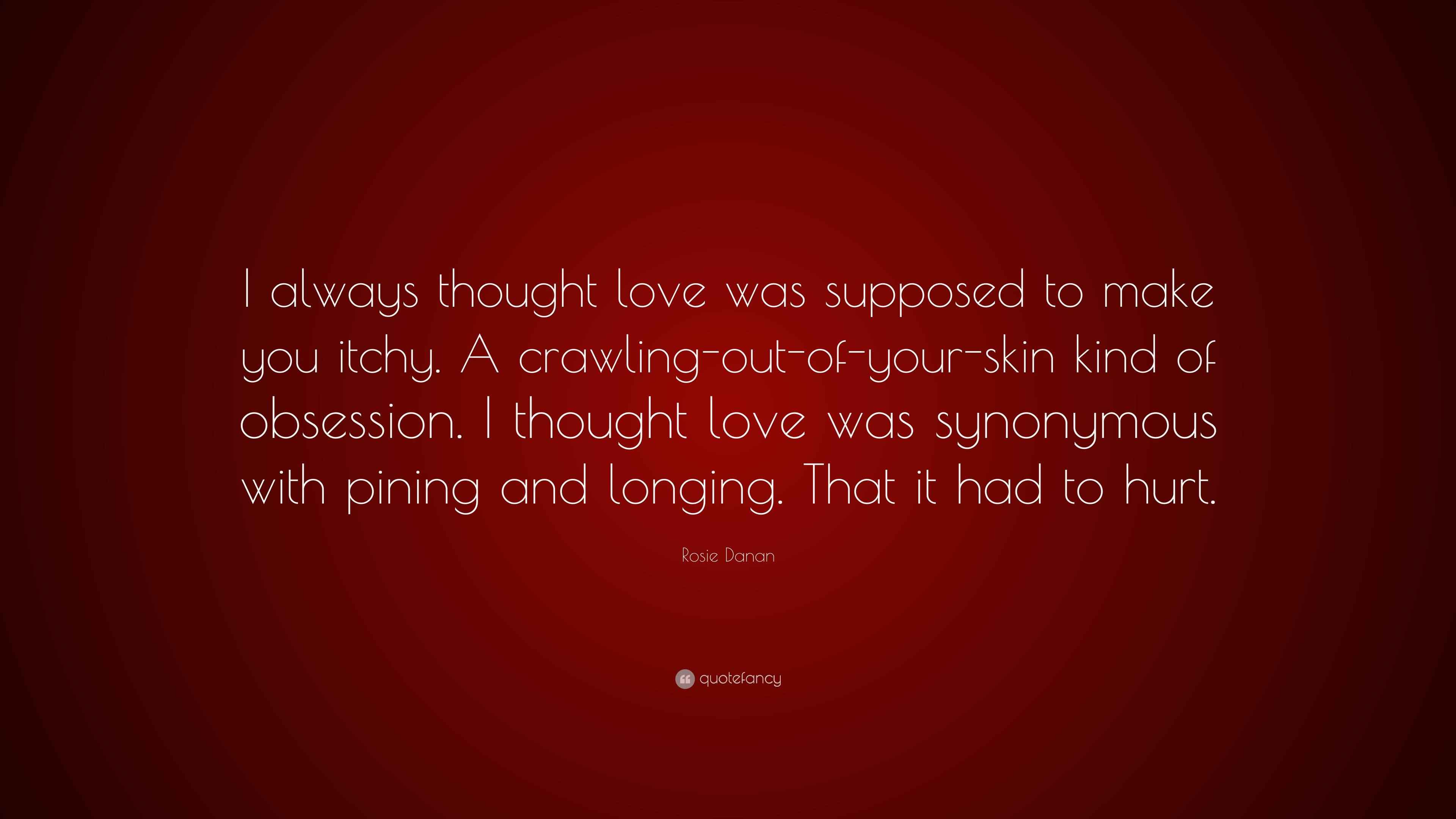 Rosie Danan Quote: “I always thought love was supposed to make you ...