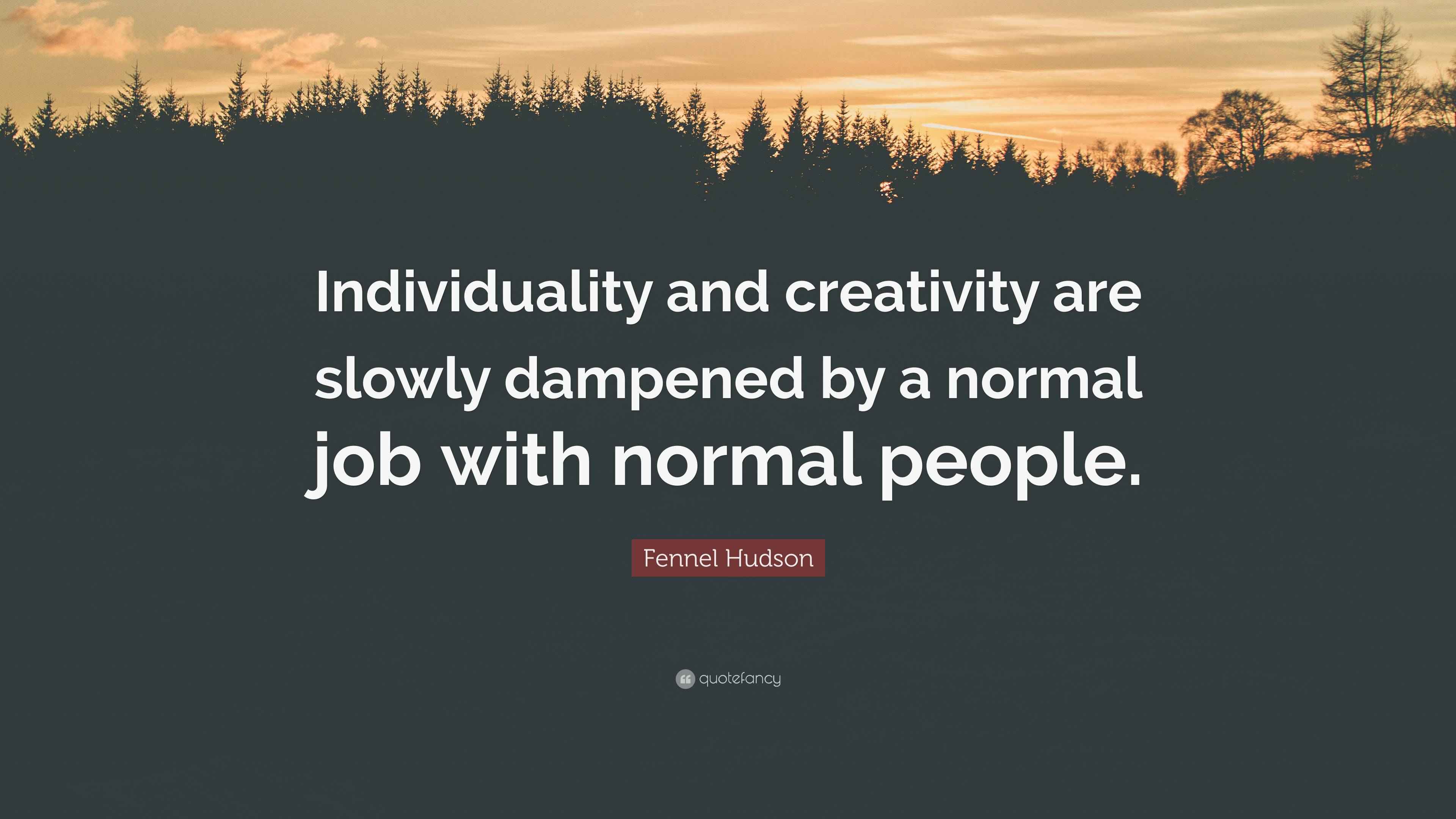 Fennel Hudson Quote: “Individuality and creativity are slowly dampened ...