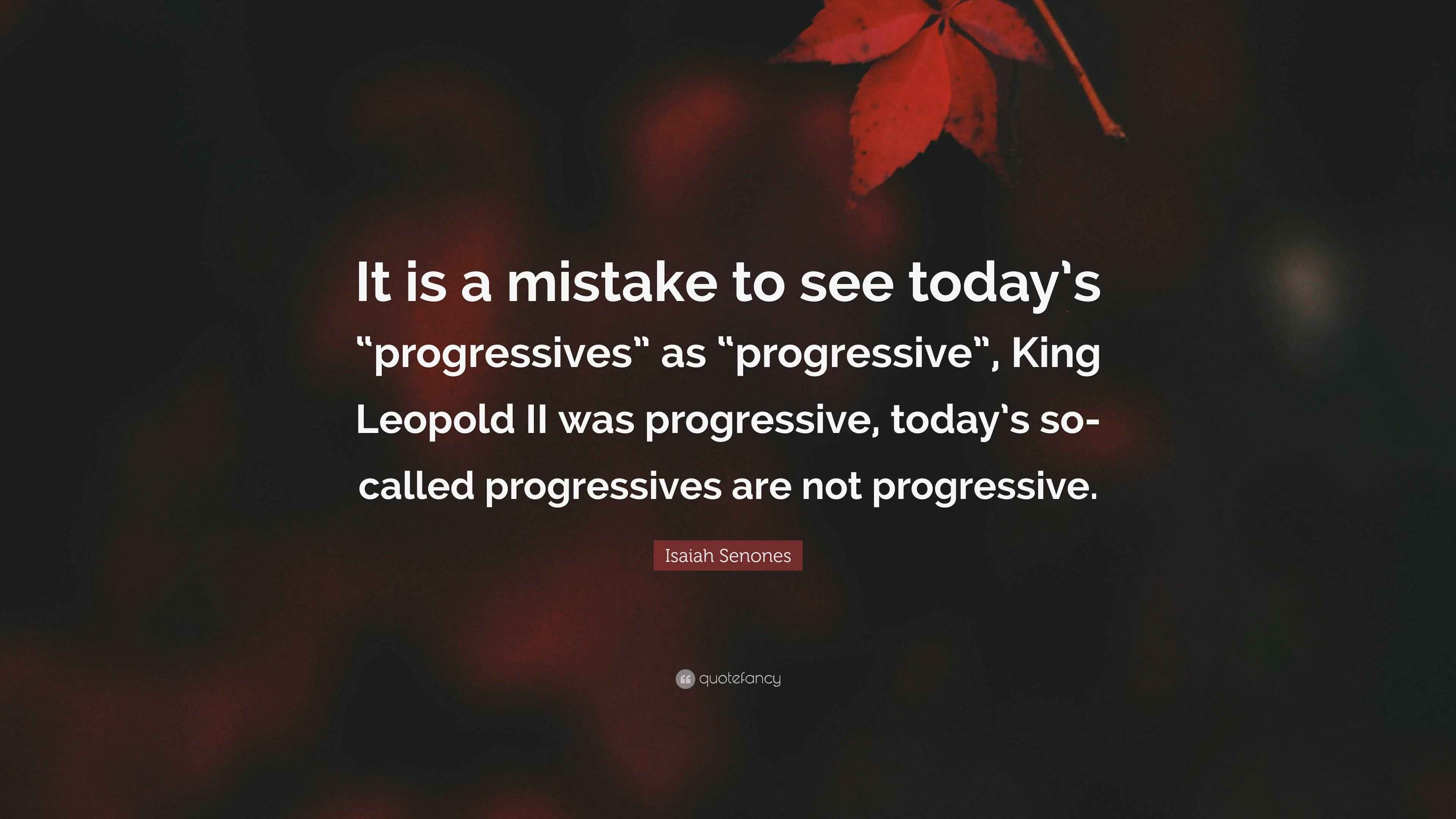 Isaiah Senones Quote: “It is a mistake to see today’s “progressives” as ...