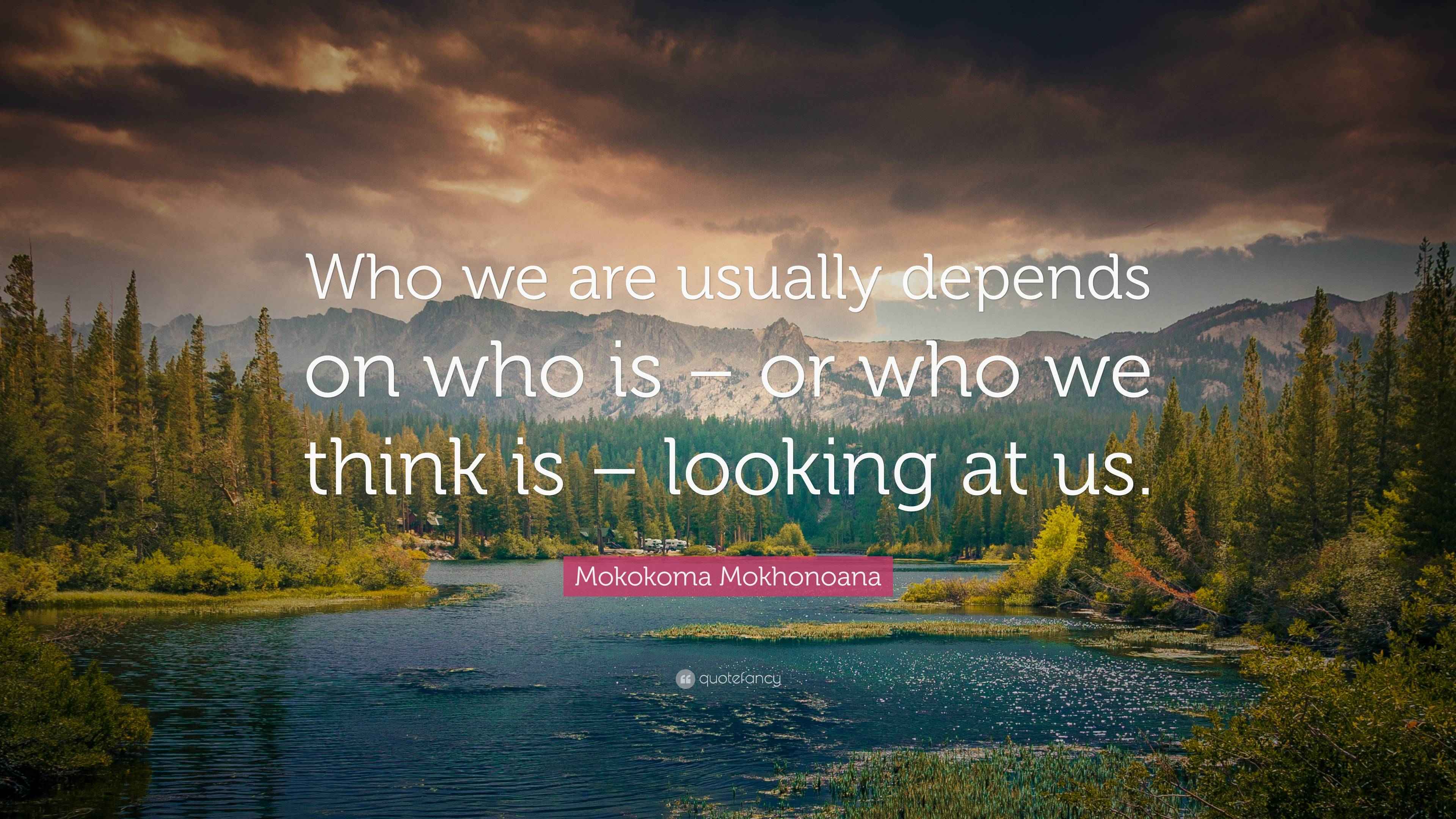 Mokokoma Mokhonoana Quote: “Who we are usually depends on who is – or ...