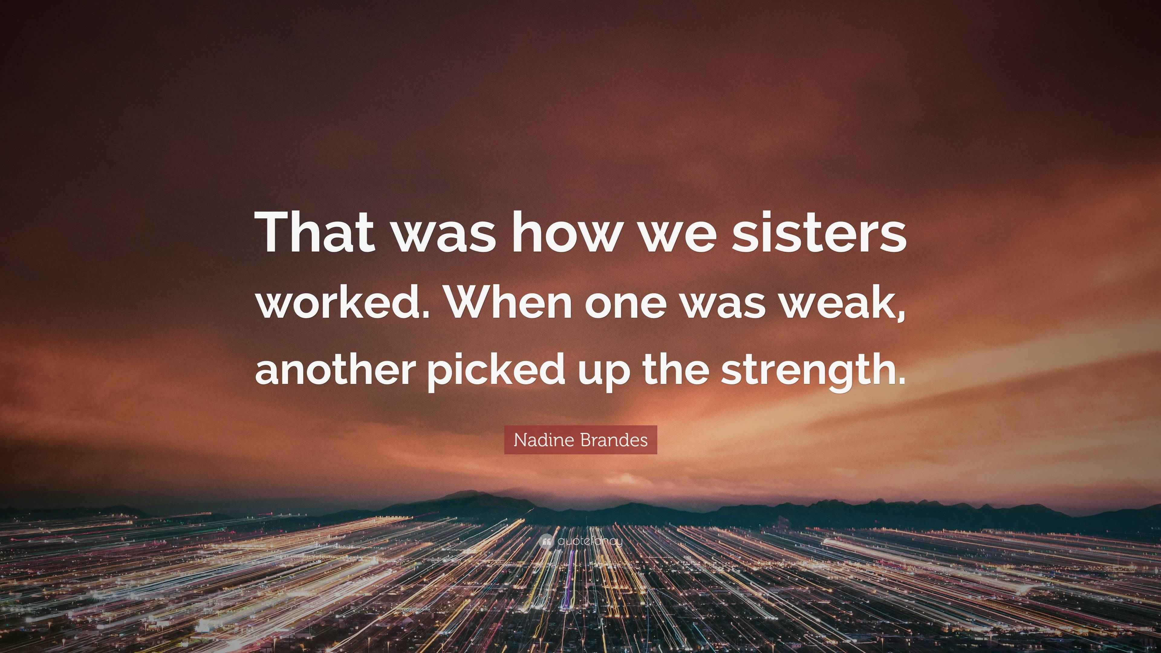 Nadine Brandes Quote: “That was how we sisters worked. When one was ...