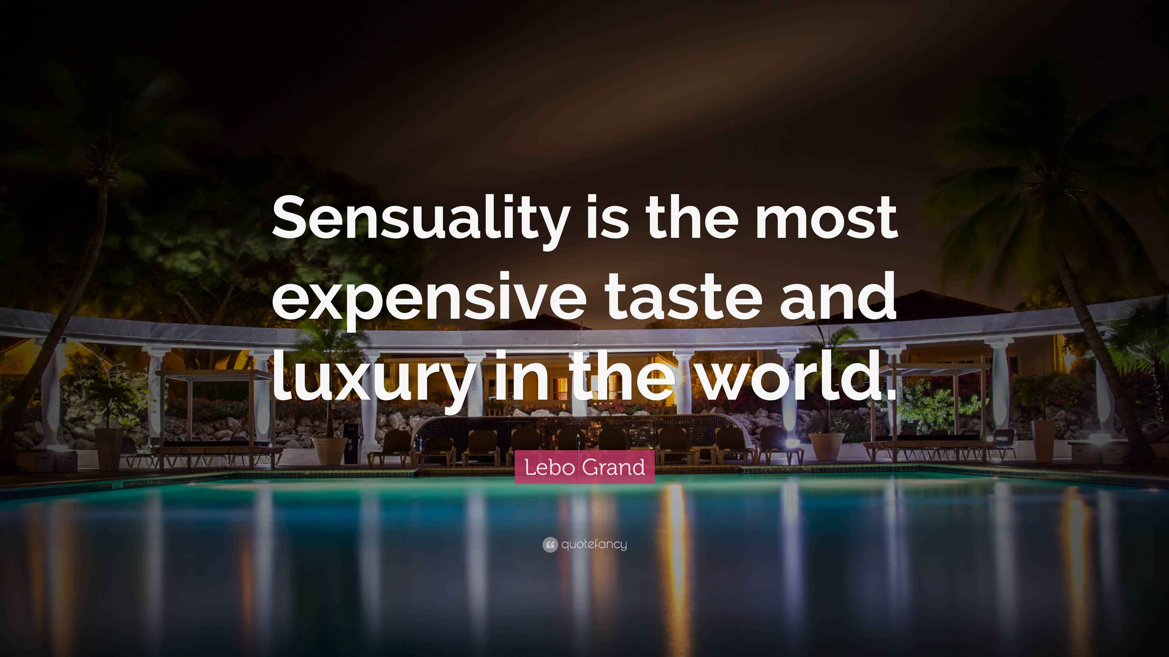 Lebo Grand Quote: “Sensuality is the most expensive taste and luxury in ...
