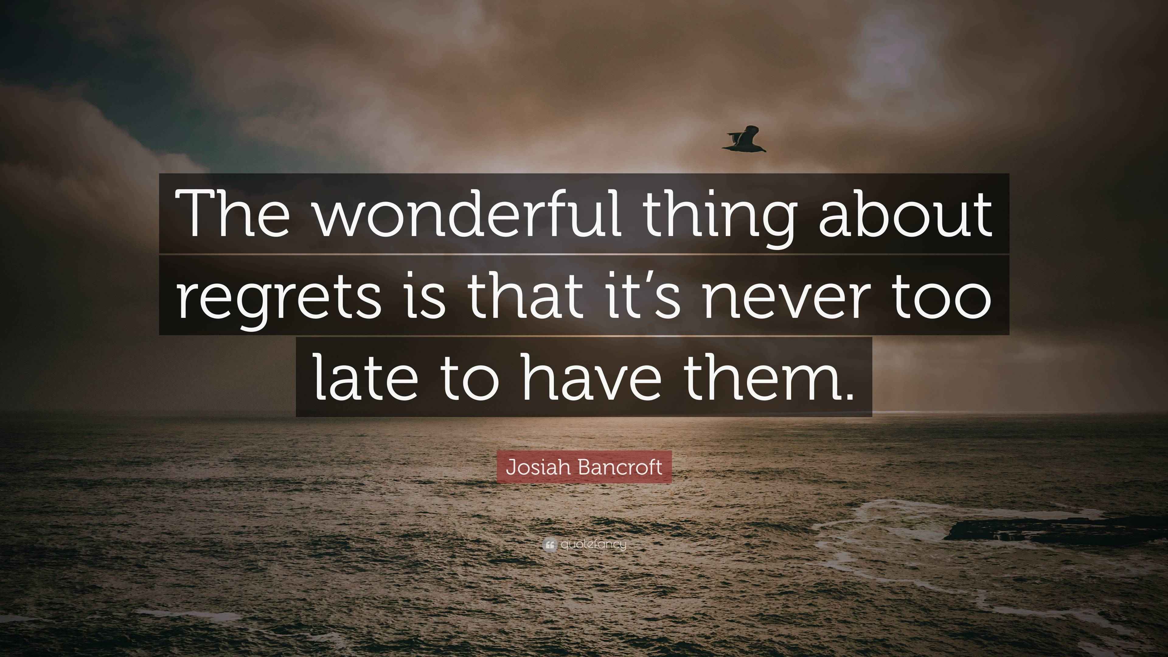 Josiah Bancroft Quote: “The wonderful thing about regrets is that it’s ...