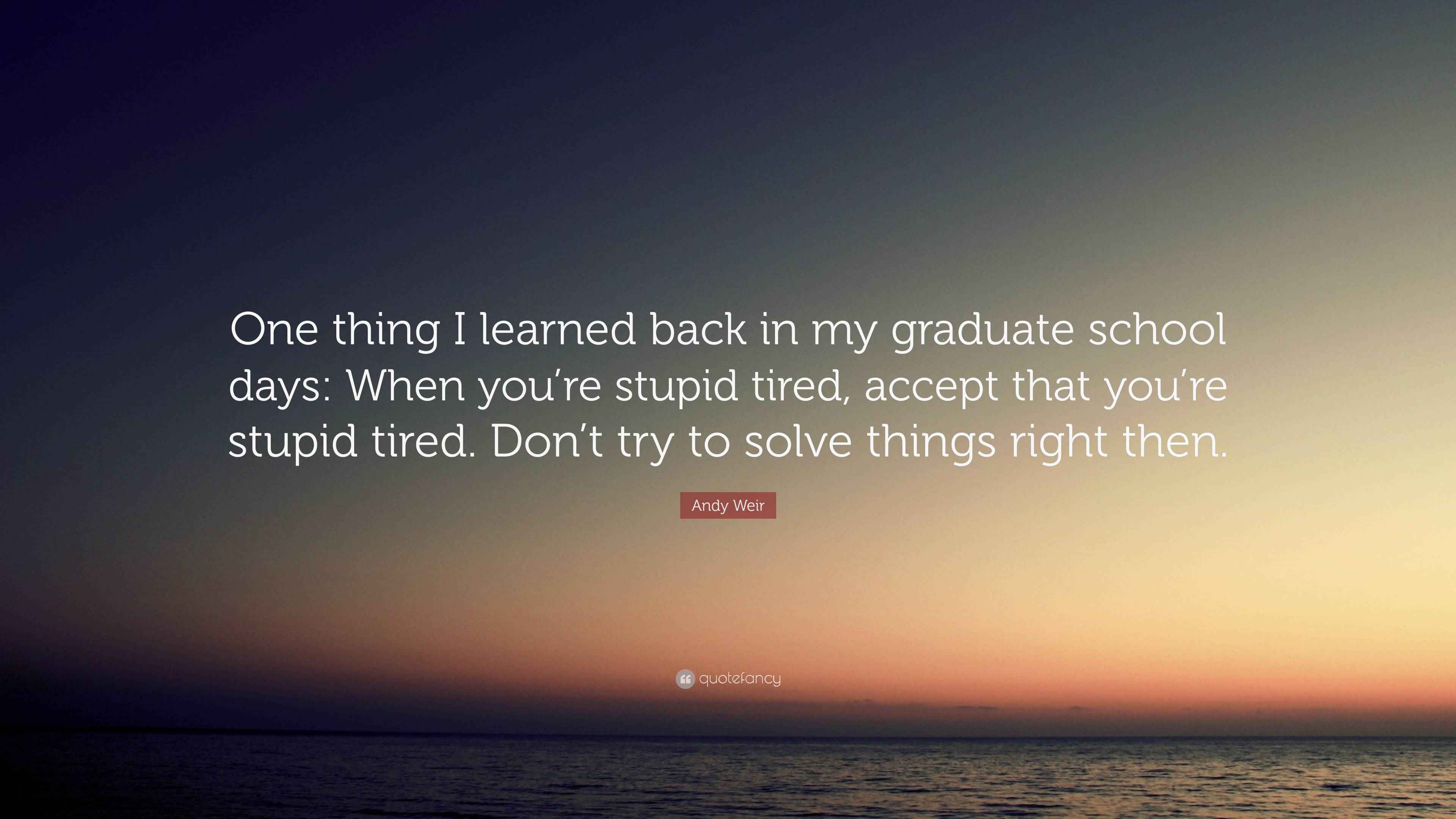 Andy Weir Quote: “One thing I learned back in my graduate school days ...