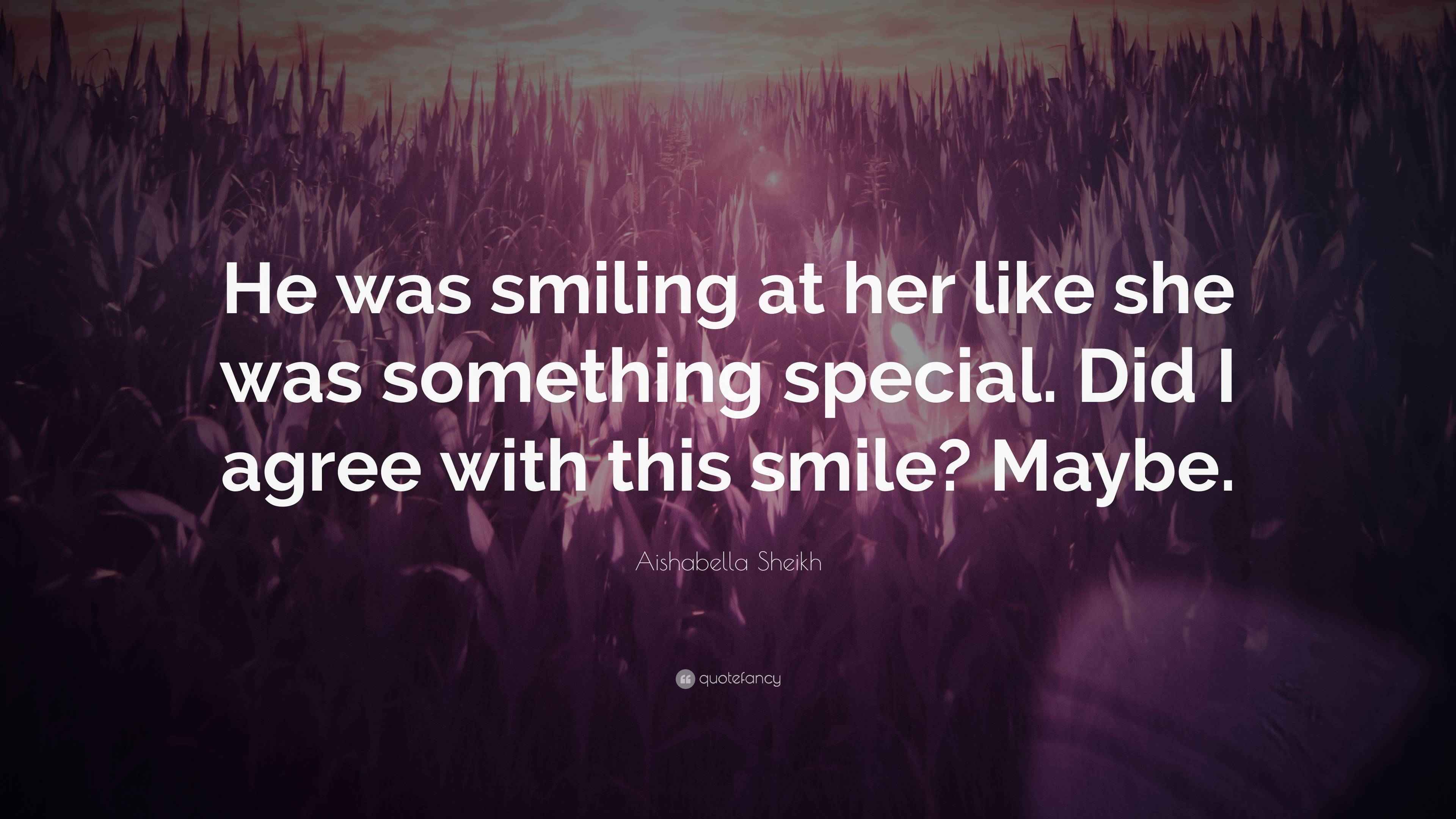 Aishabella Sheikh Quote: “He was smiling at her like she was something ...