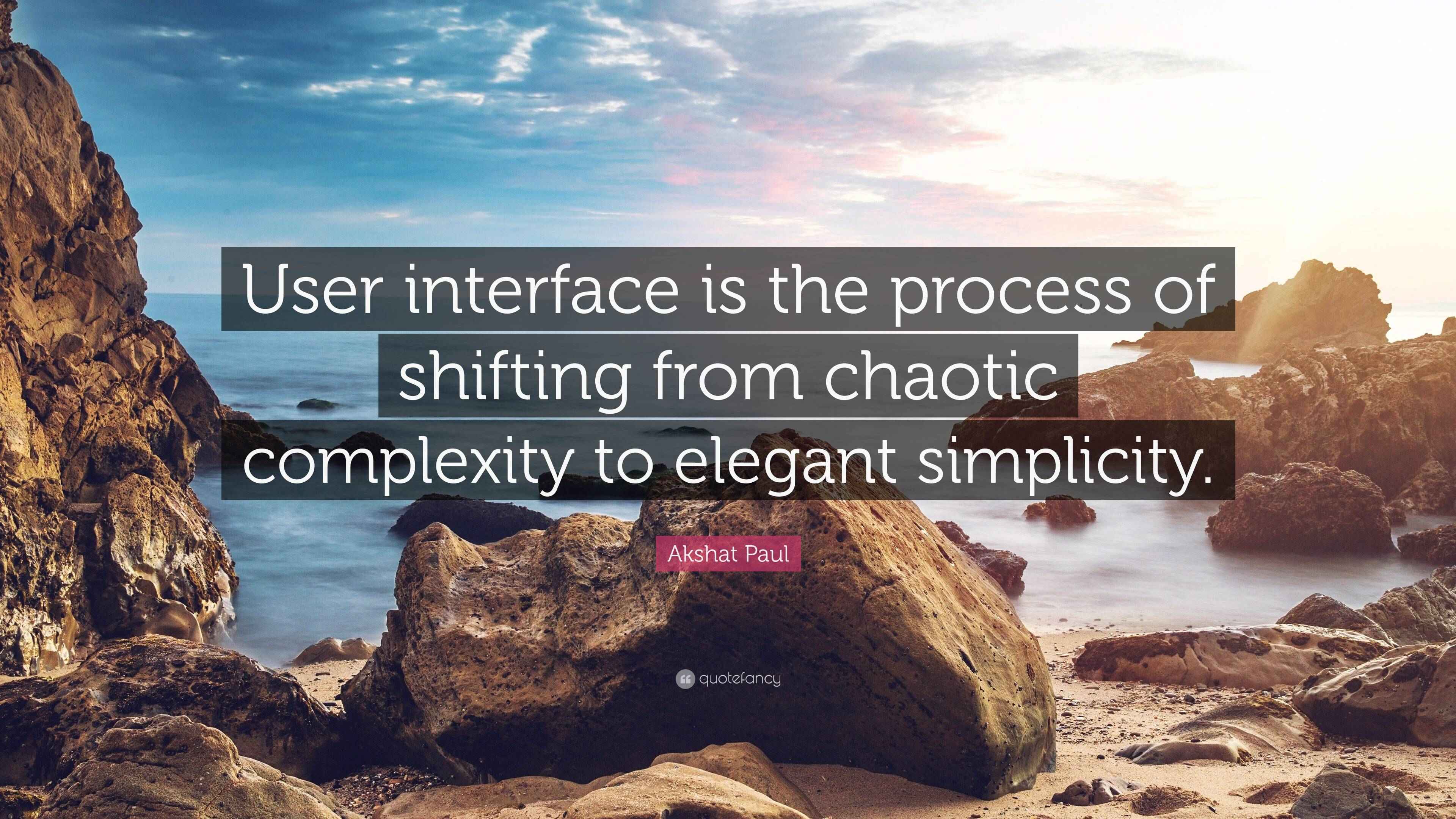 Akshat Paul Quote: “User interface is the process of shifting from ...
