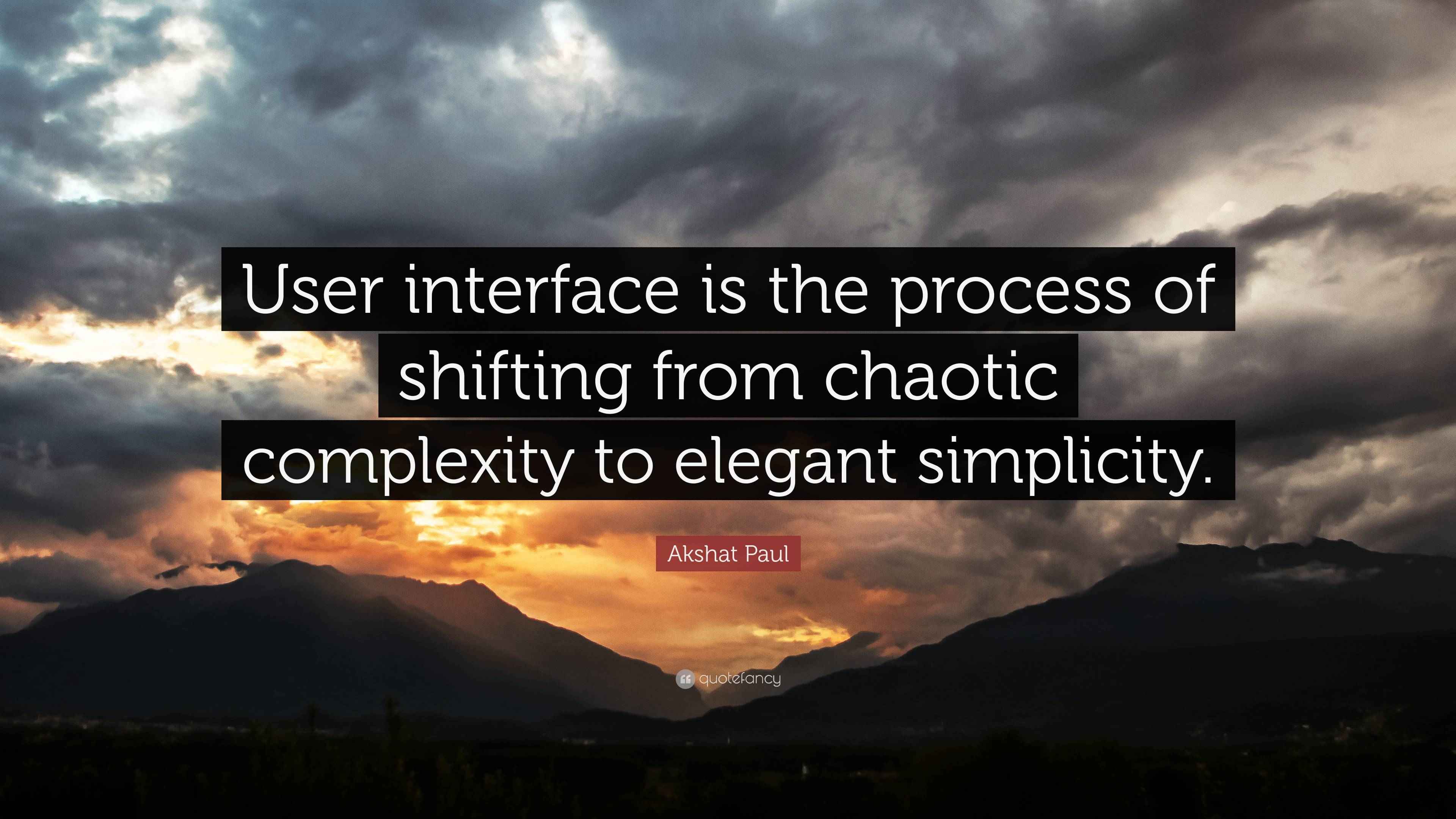 Akshat Paul Quote: “User interface is the process of shifting from ...
