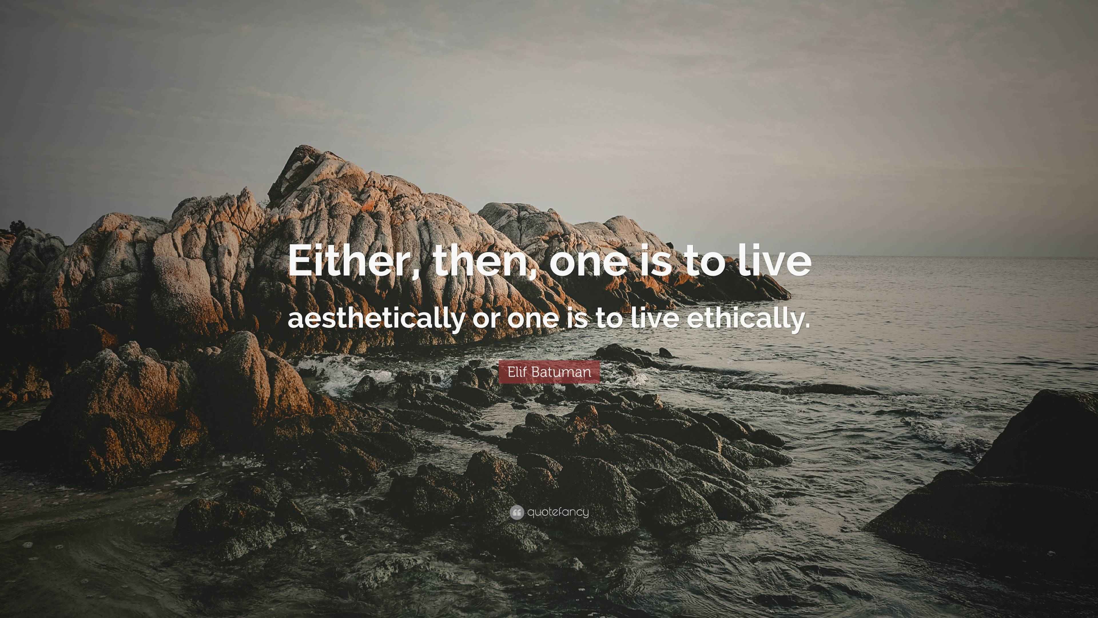 Elif Batuman Quote: “Either, then, one is to live aesthetically or one ...