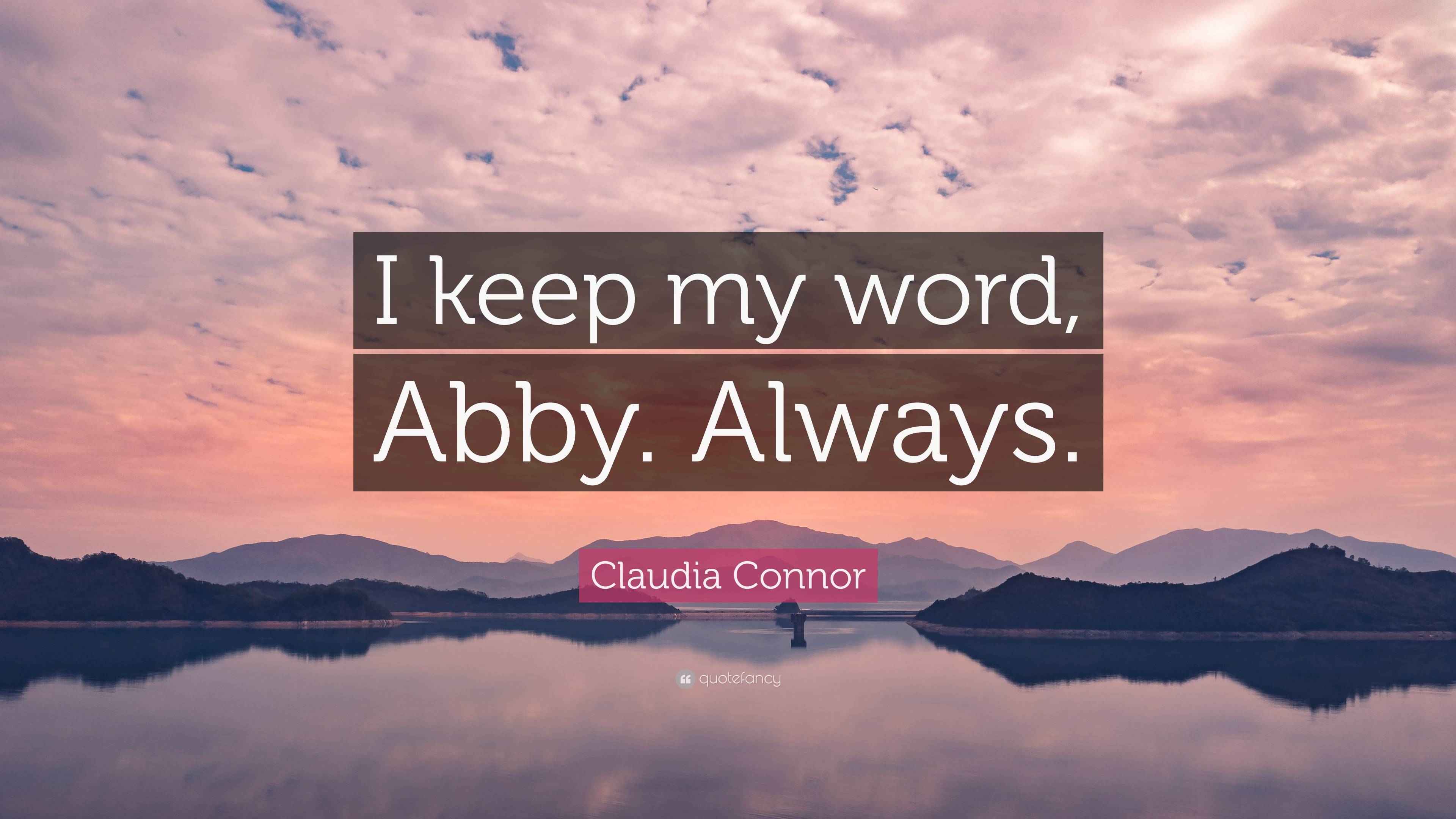 Claudia Connor Quote: “I keep my word, Abby. Always.”