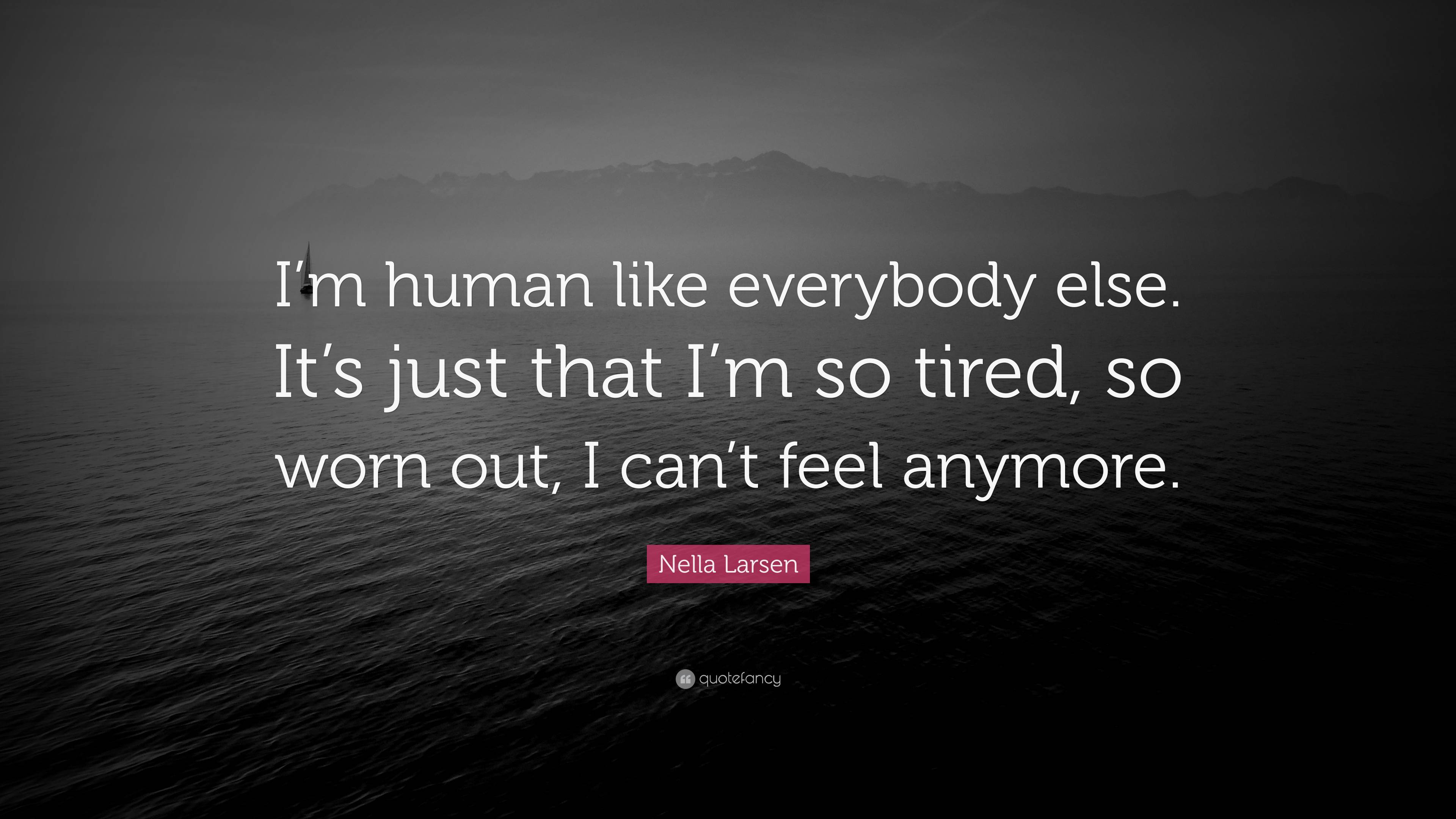 Nella Larsen Quote: “I’m human like everybody else. It’s just that I’m ...