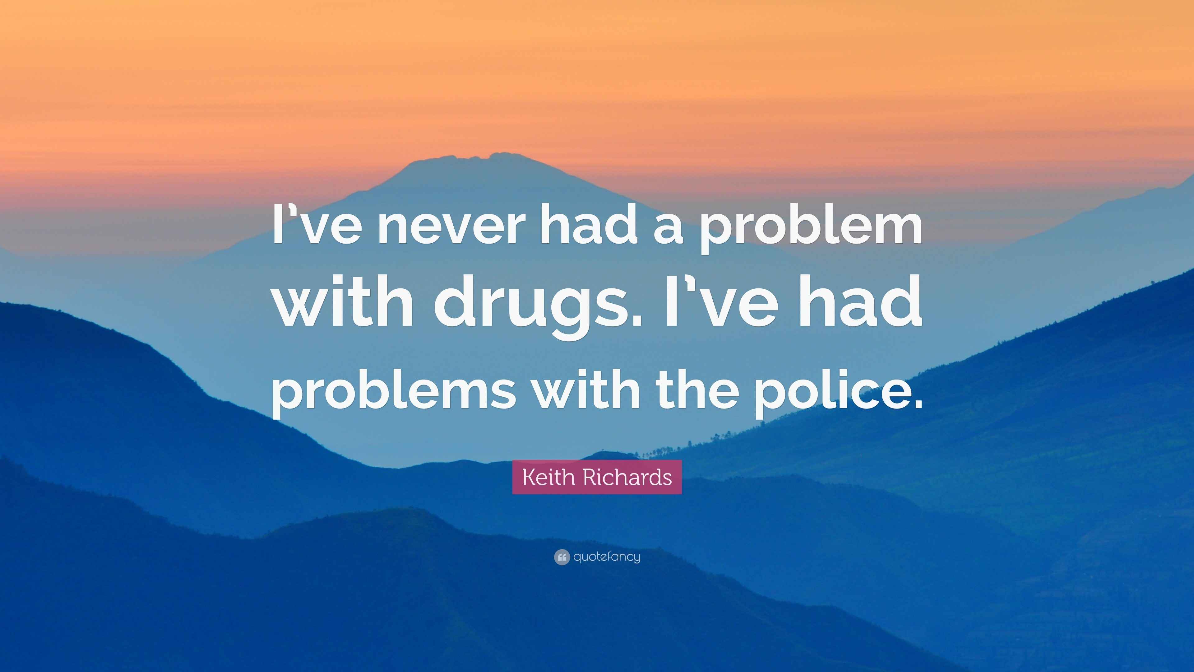 Keith Richards Quote: “I’ve never had a problem with drugs. I’ve had ...