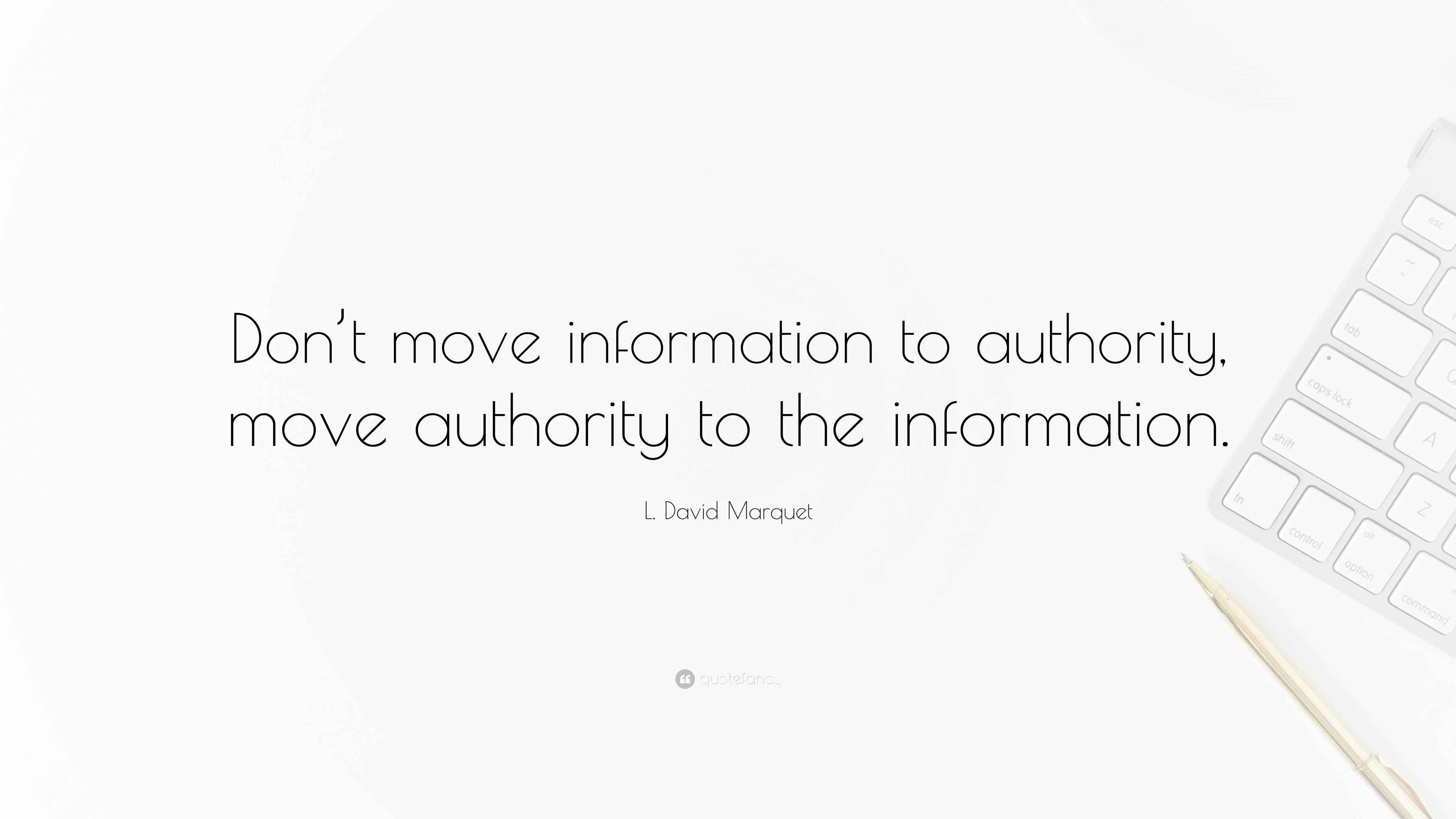 L. David Marquet Quote: “Don’t move information to authority, move authority to the information.”