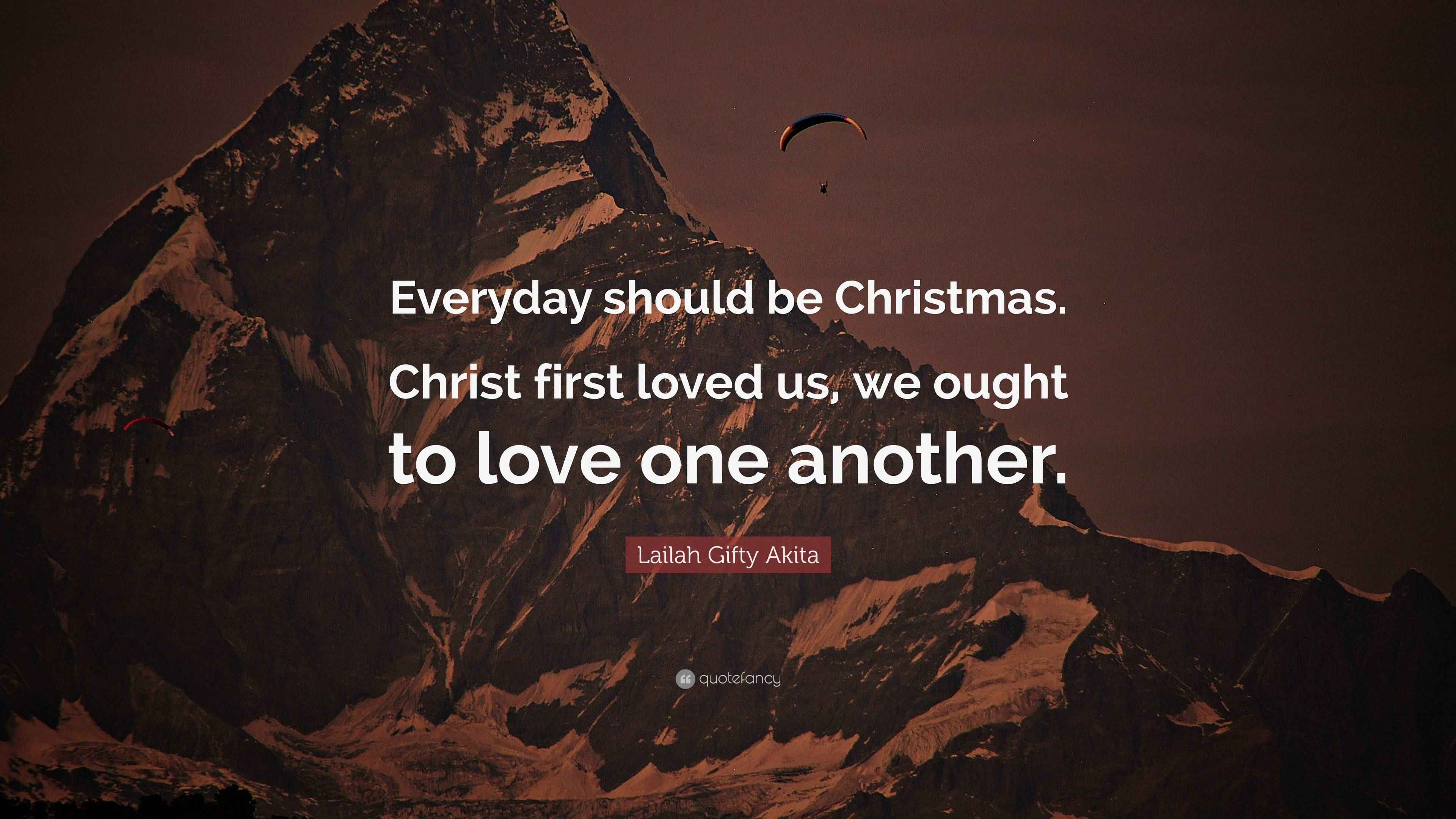 Lailah Gifty Akita Quote: “Everyday should be Christmas. Christ first ...