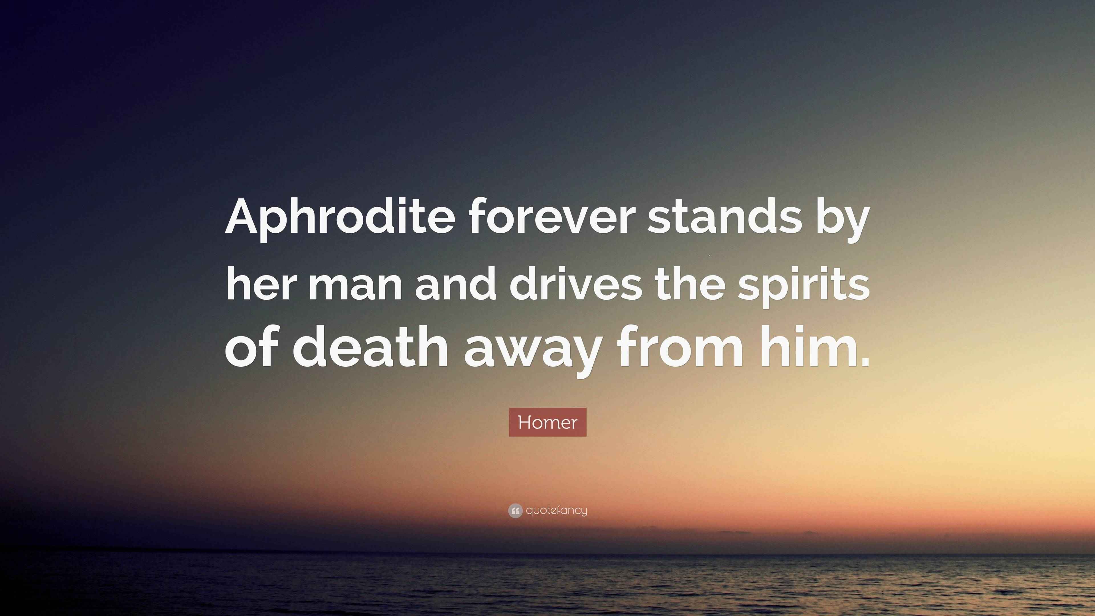 Homer Quote: “Aphrodite forever stands by her man and drives the ...