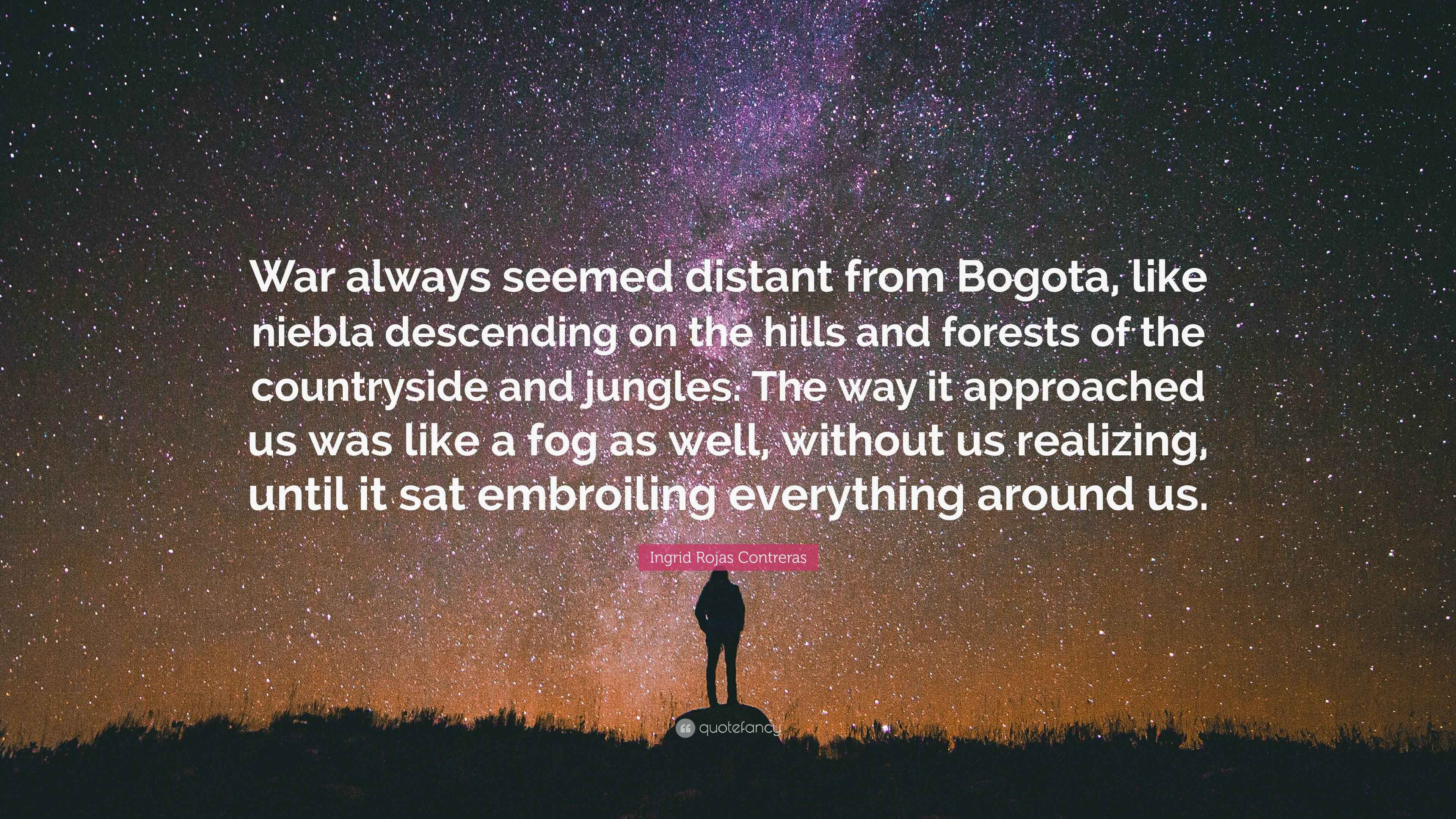 Ingrid Rojas Contreras Quote: “War always seemed distant from Bogota ...
