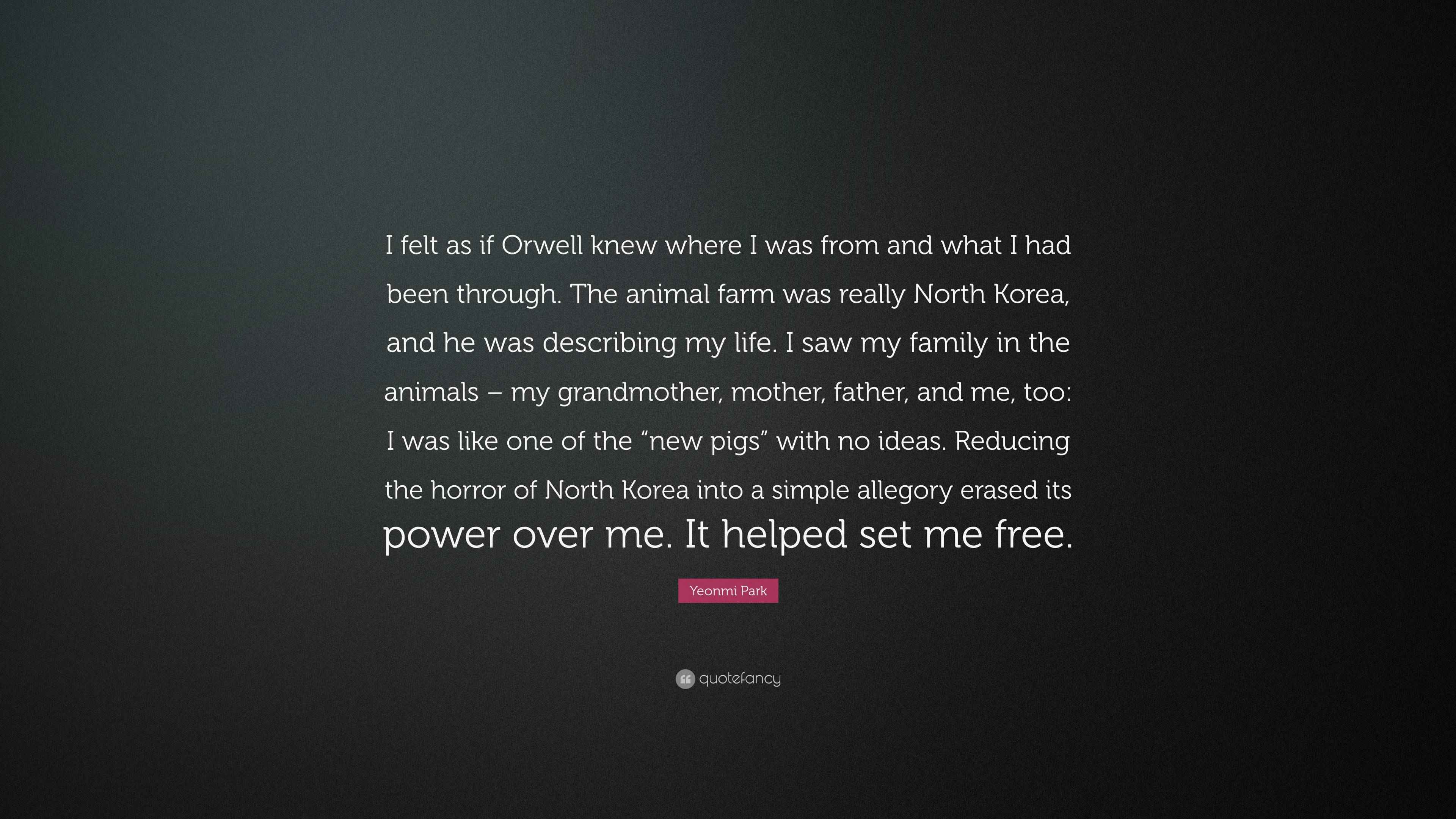 Yeonmi Park Quote: “I felt as if Orwell knew where I was from and what ...