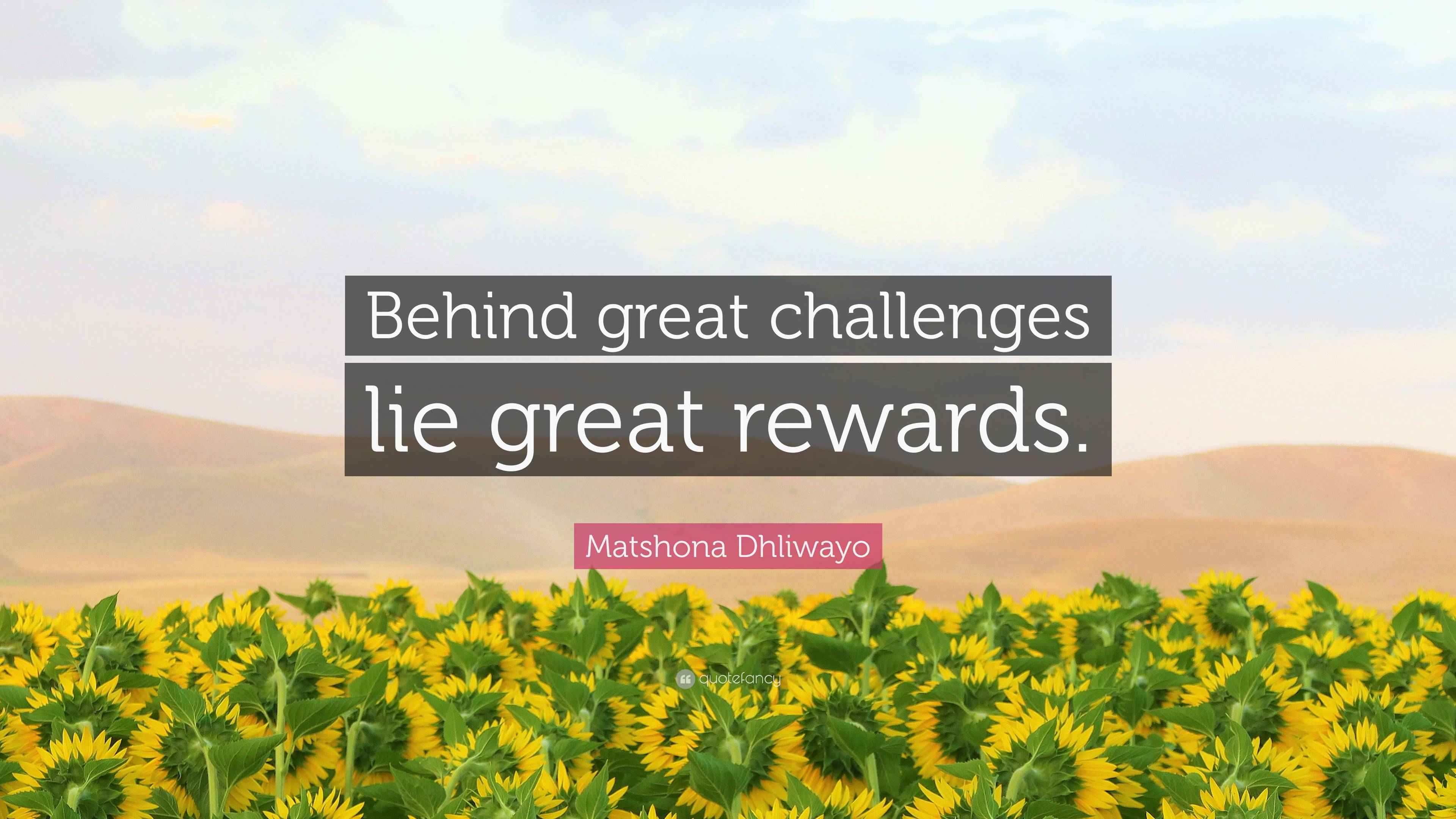 Matshona Dhliwayo Quote: “Behind great challenges lie great rewards.”