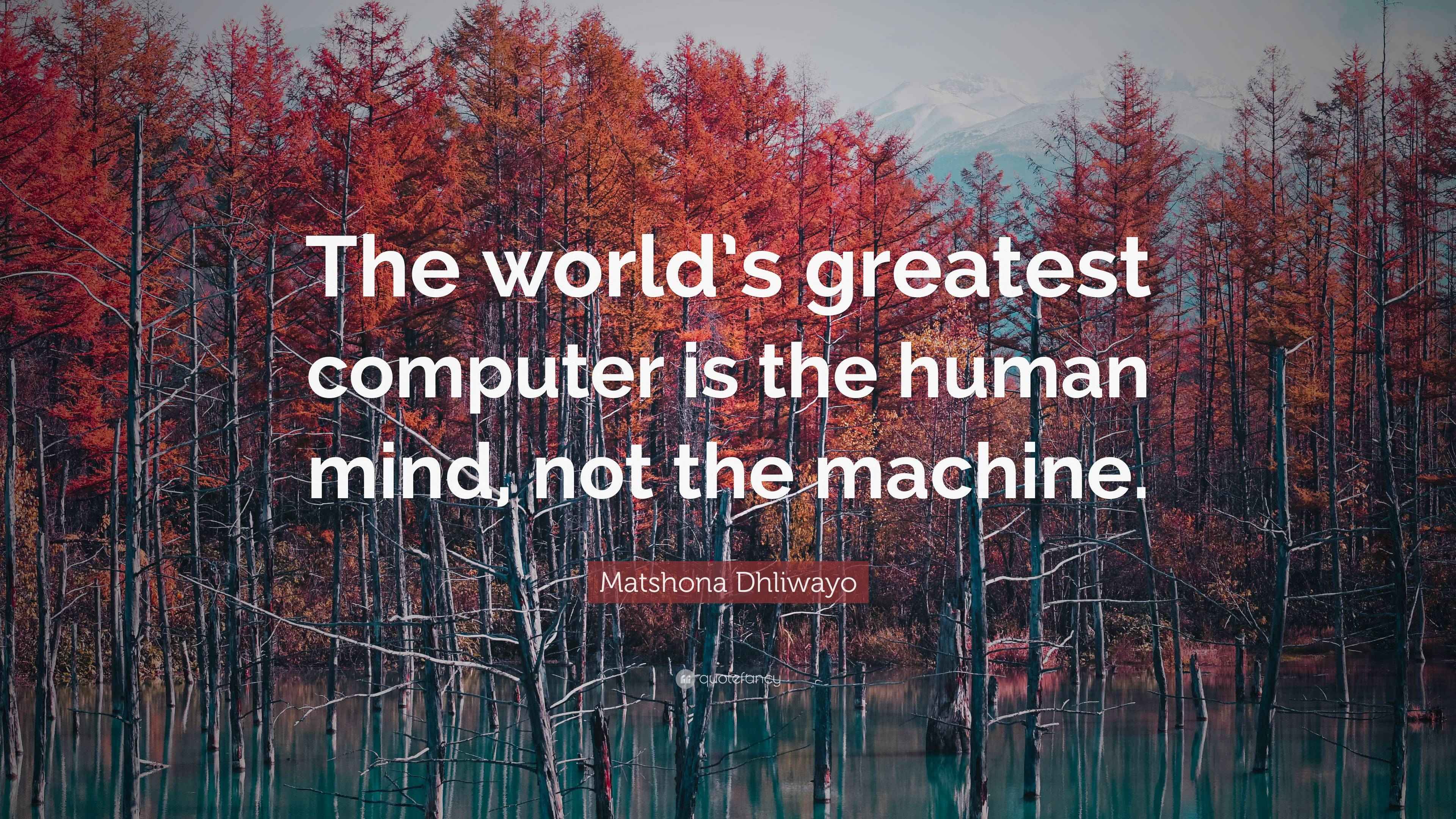 Matshona Dhliwayo Quote: “The world’s greatest computer is the human ...