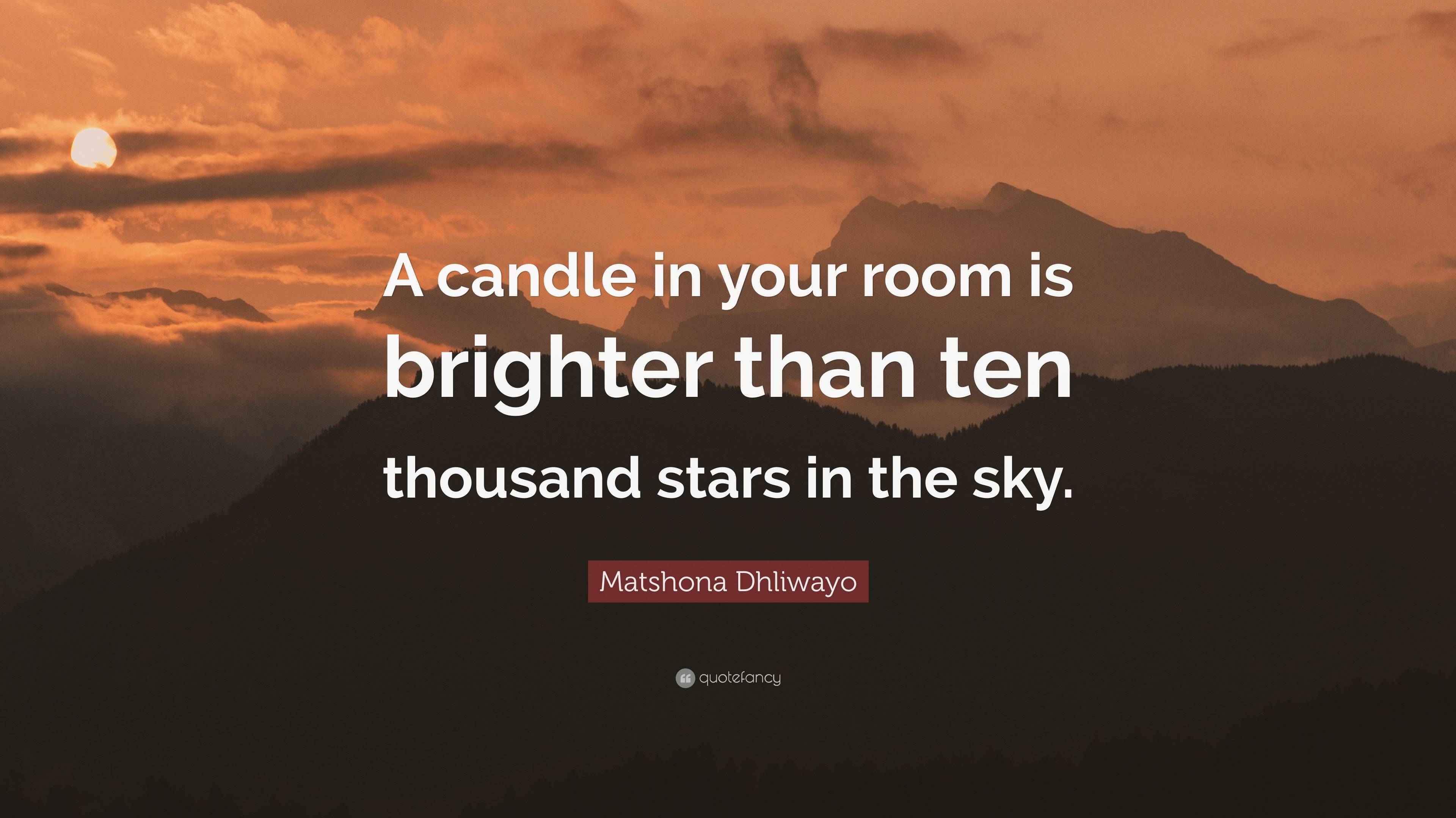 Matshona Dhliwayo Quote: “A candle in your room is brighter than ten ...