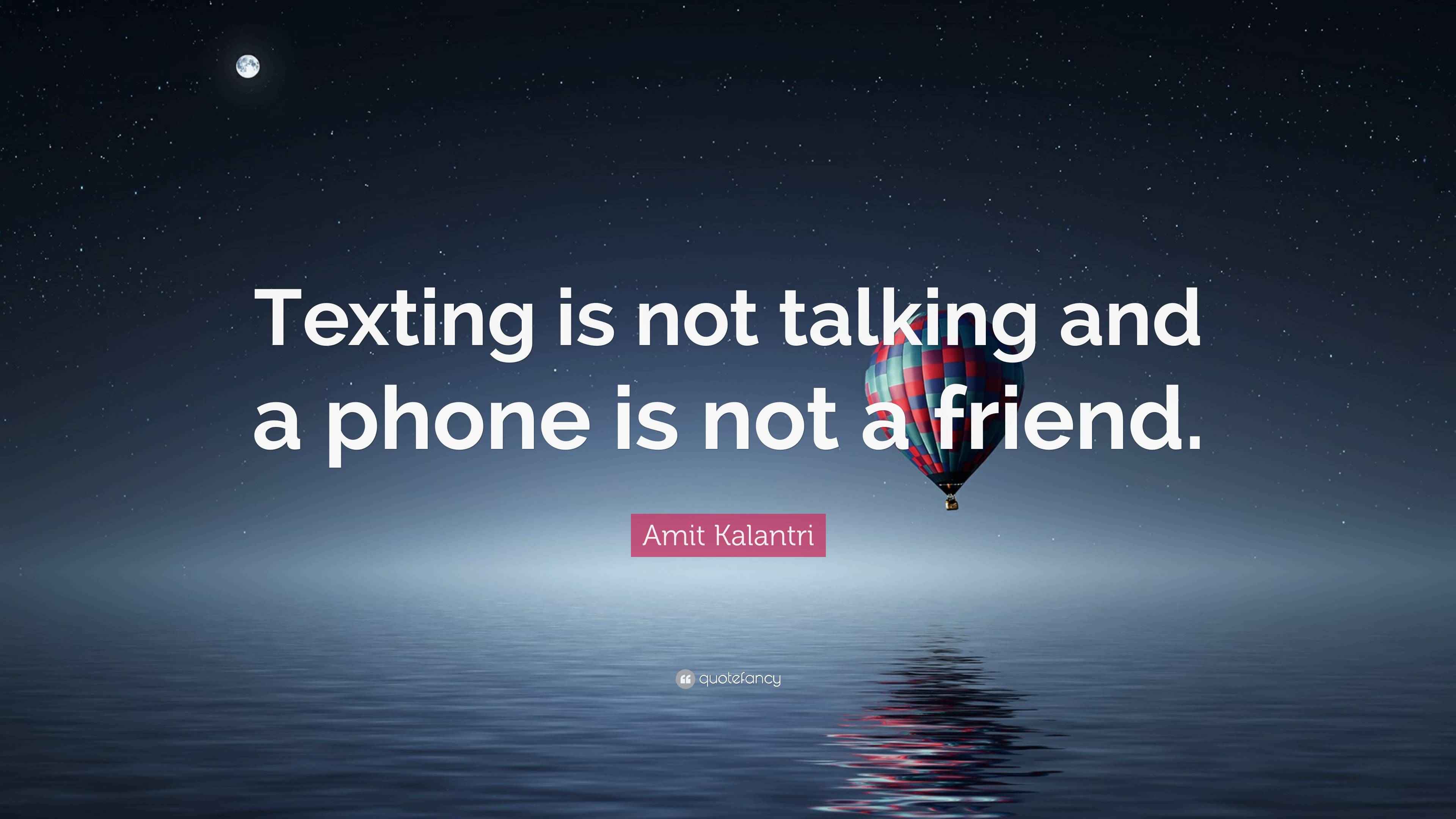 Amit Kalantri Quote: “Texting is not talking and a phone is not a friend.”