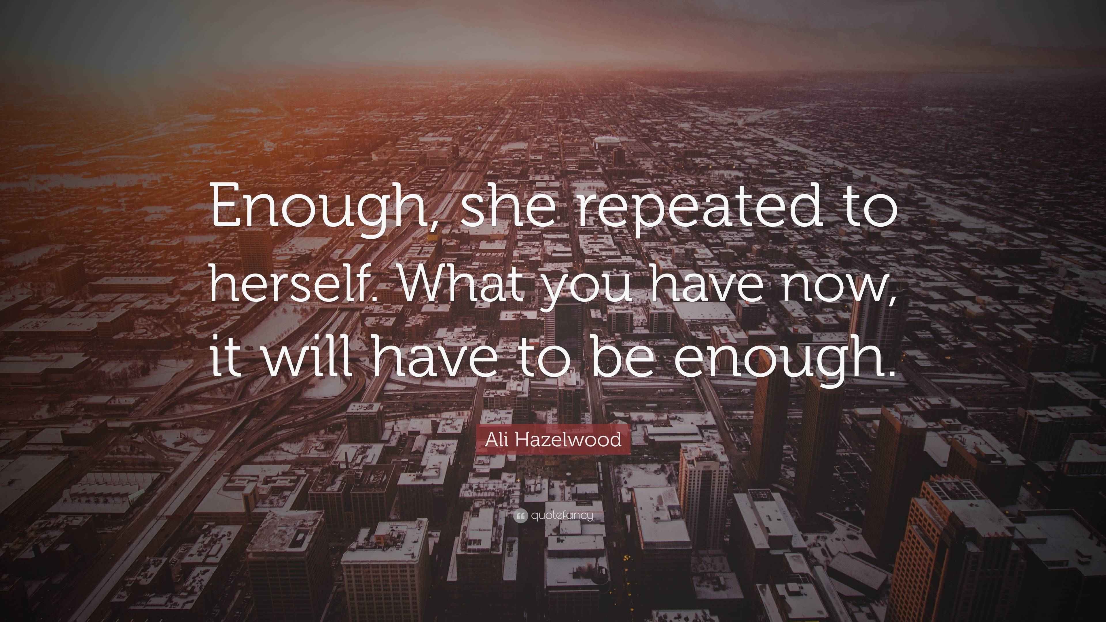 Ali Hazelwood Quote: “Enough, she repeated to herself. What you have ...