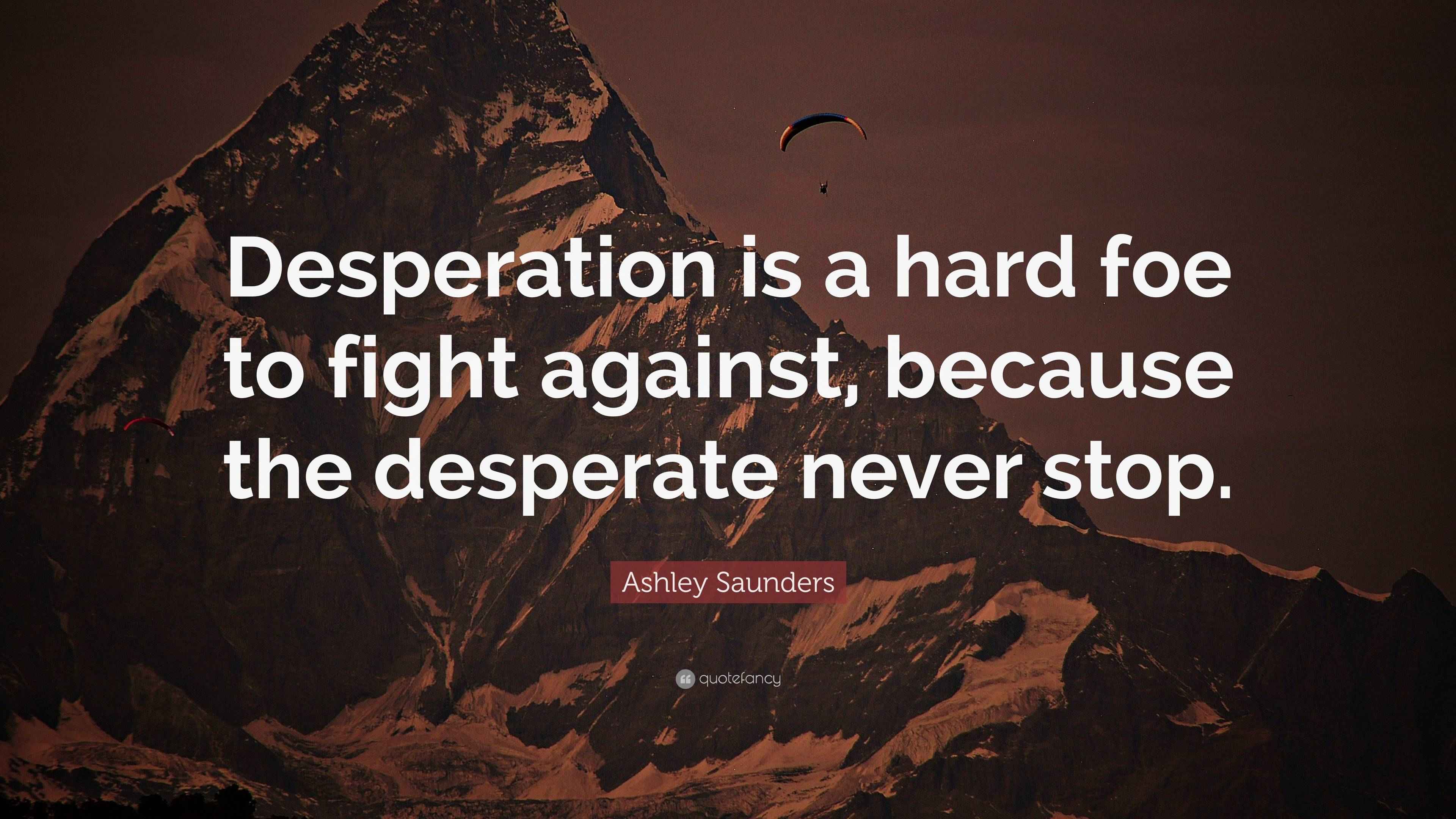 Ashley Saunders Quote: “Desperation is a hard foe to fight against ...