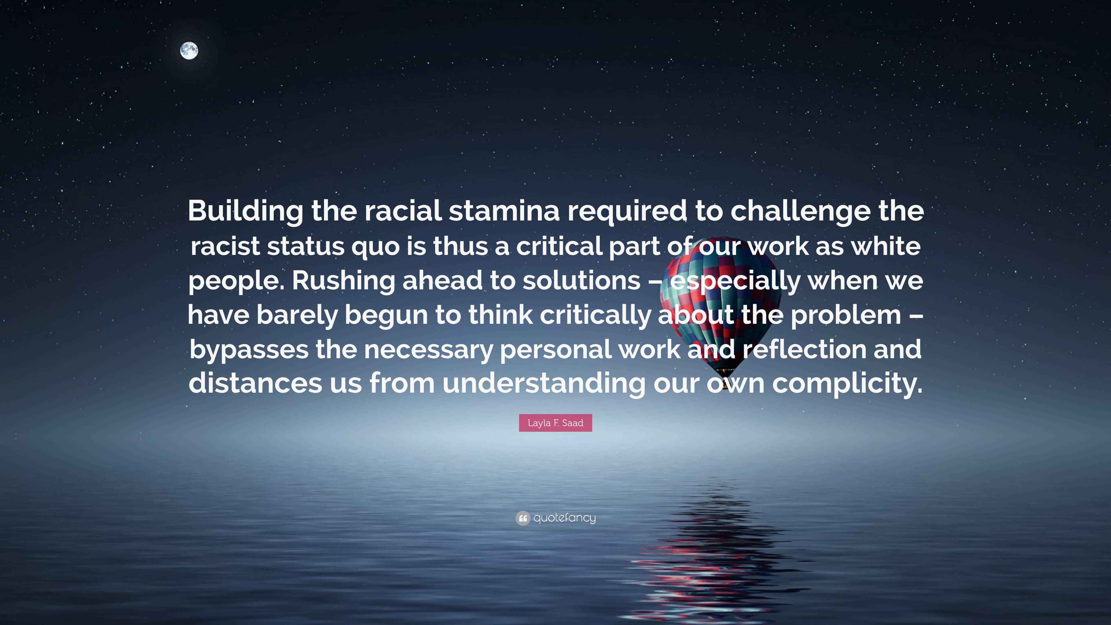 Layla F. Saad Quote: “Building the racial stamina required to challenge ...