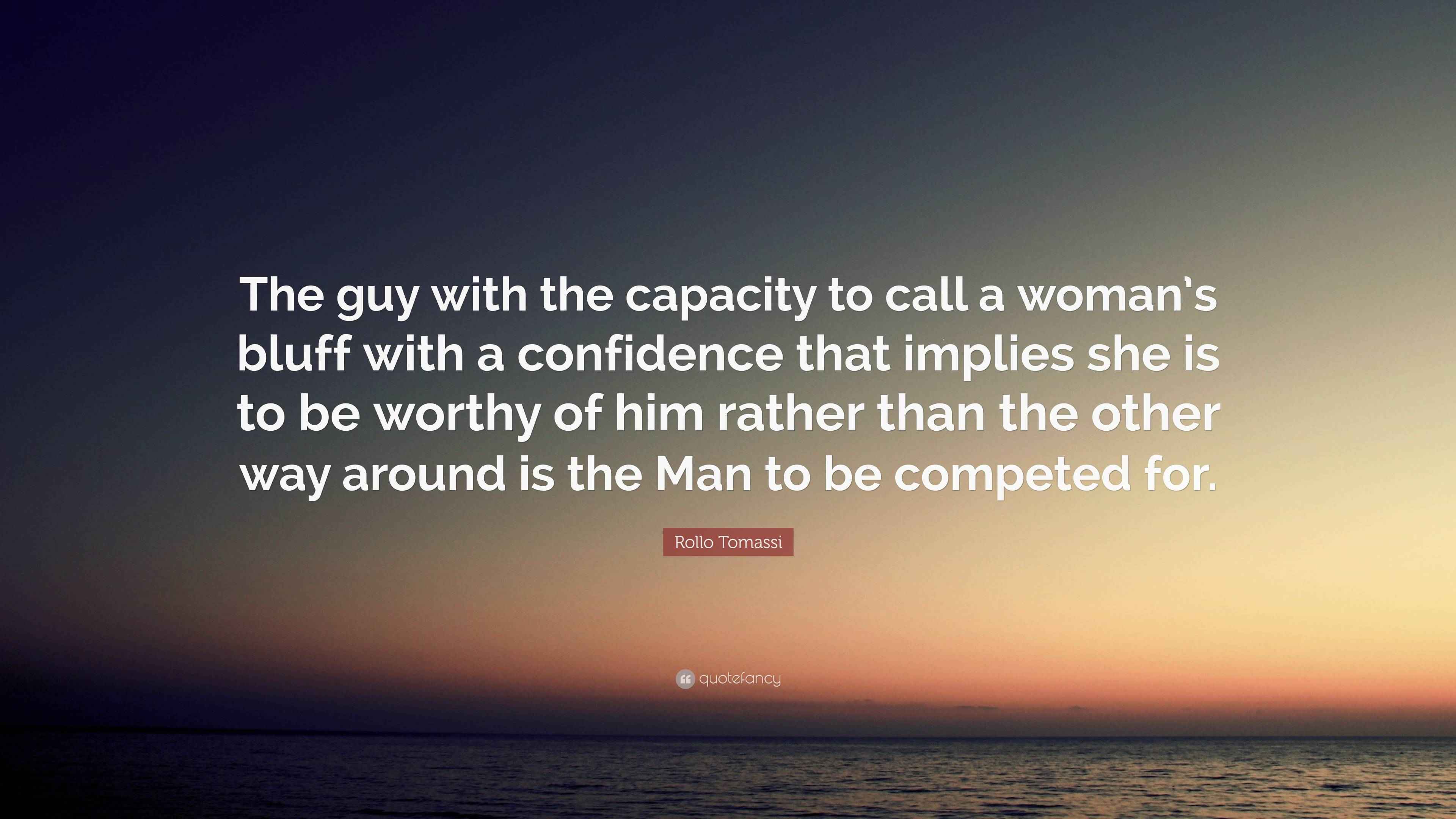 Rollo Tomassi Quote: “The guy with the capacity to call a woman’s bluff ...