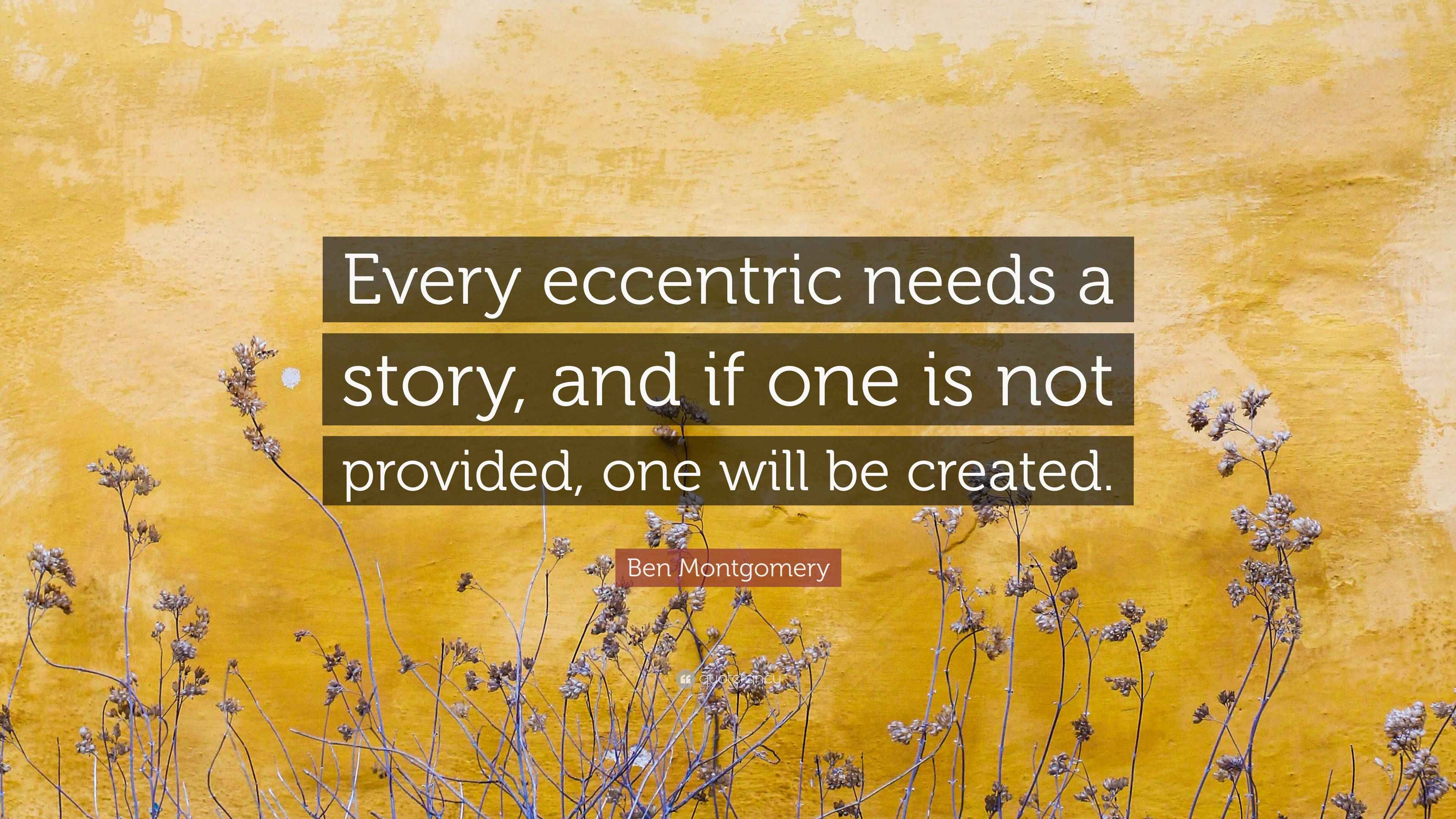Ben Montgomery Quote: “Every eccentric needs a story, and if one is not ...