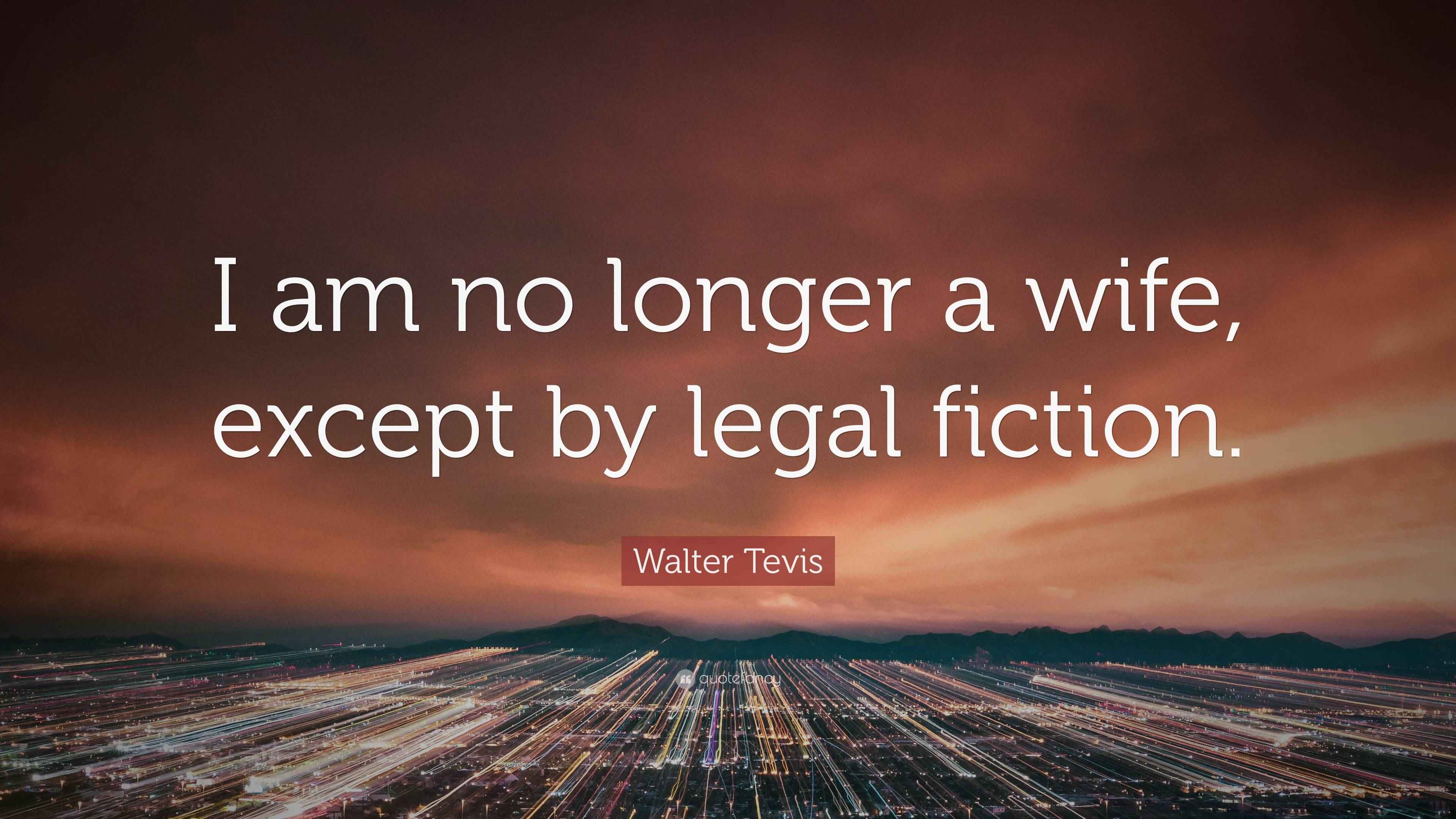 Walter Tevis Quote: “I am no longer a wife, except by legal fiction.”