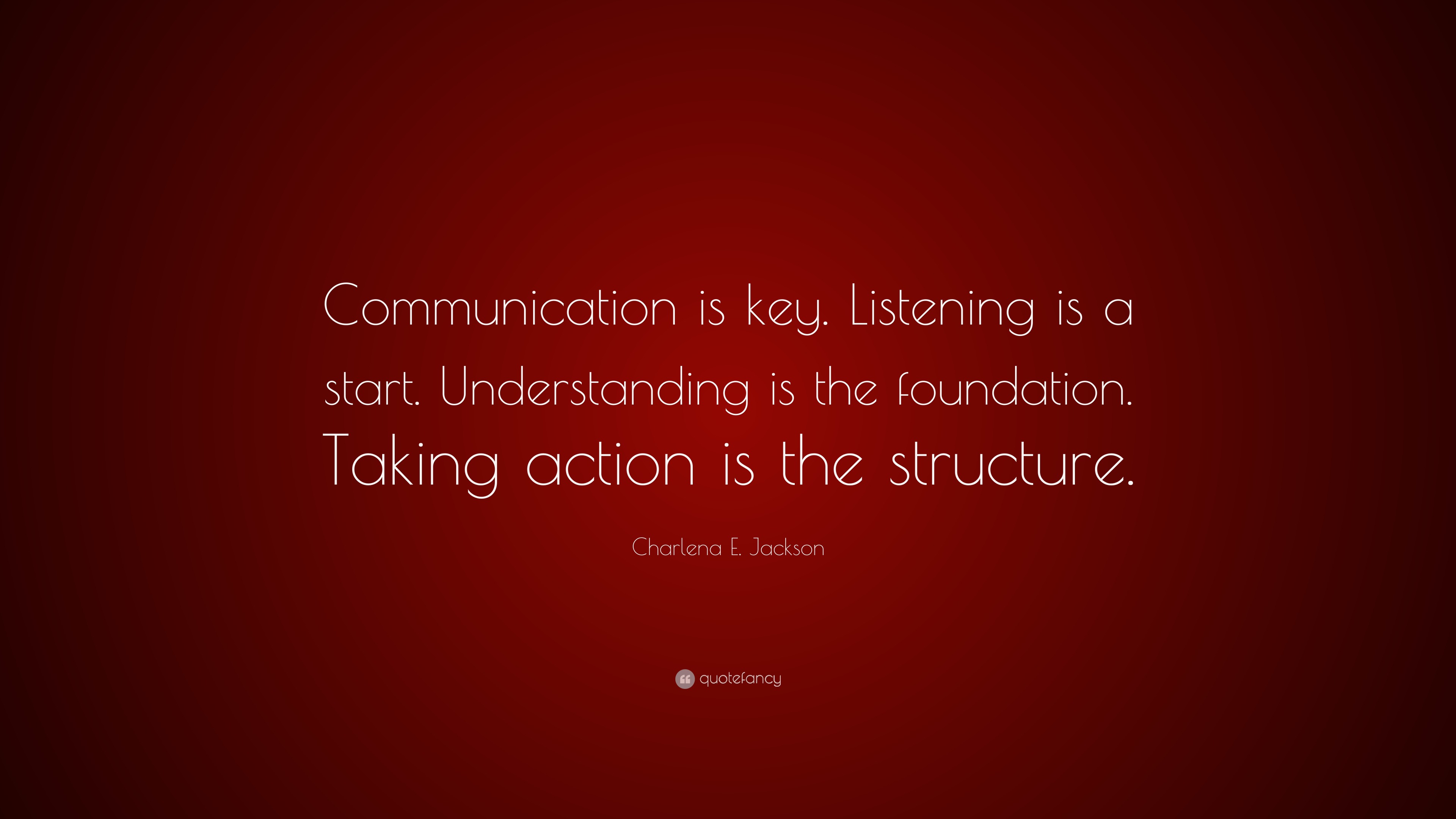 Charlena E. Jackson Quote: “Communication is key. Listening is a start ...