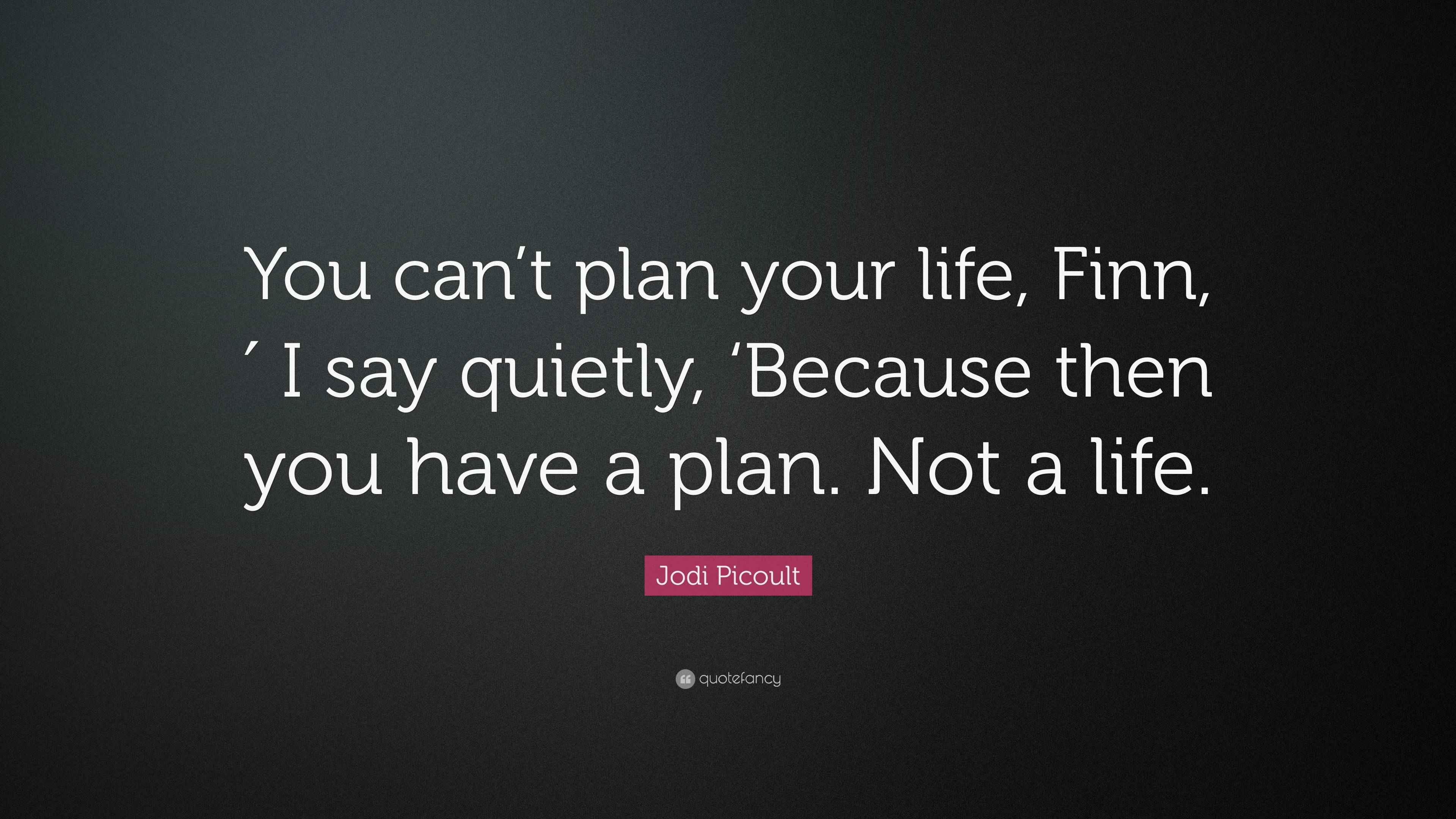 Jodi Picoult Quote: “You can’t plan your life, Finn,′ I say quietly ...